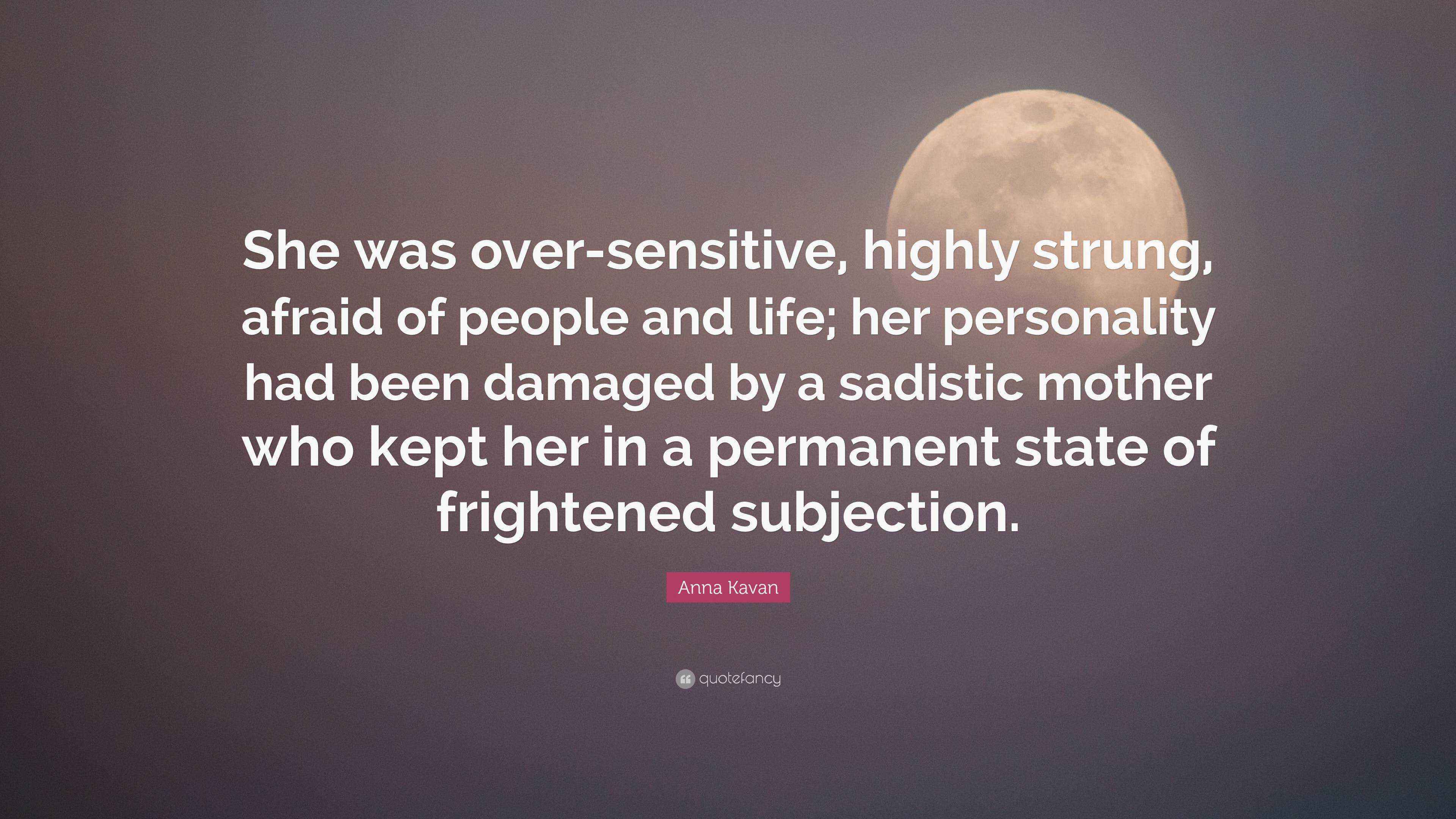 Anna Kavan Quote: “She was over-sensitive, highly strung, afraid of ...
