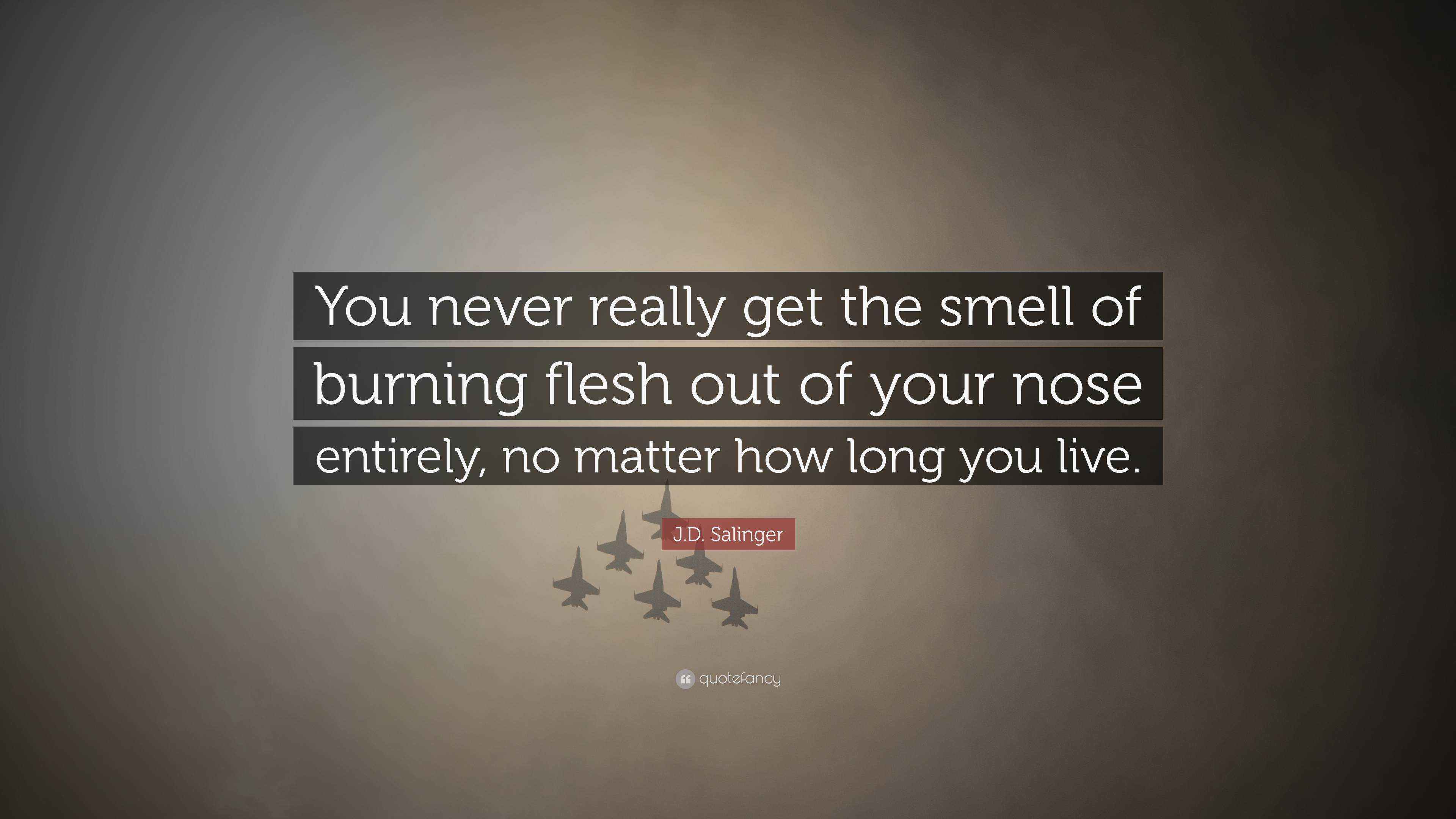 J.D. Salinger Quote: “You never really get the smell of burning flesh ...