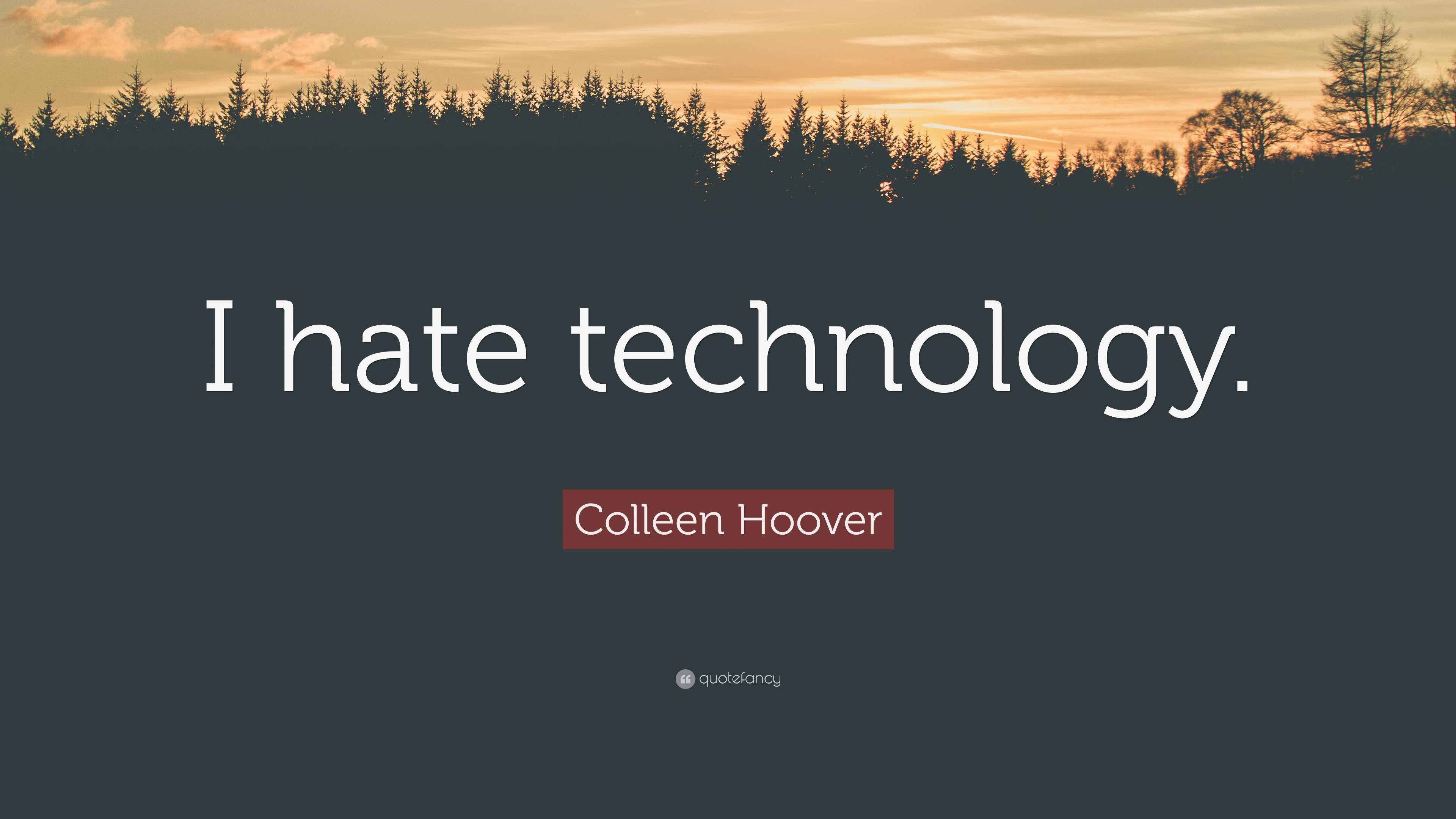 Colleen Hoover Quote: “I hate technology.”
