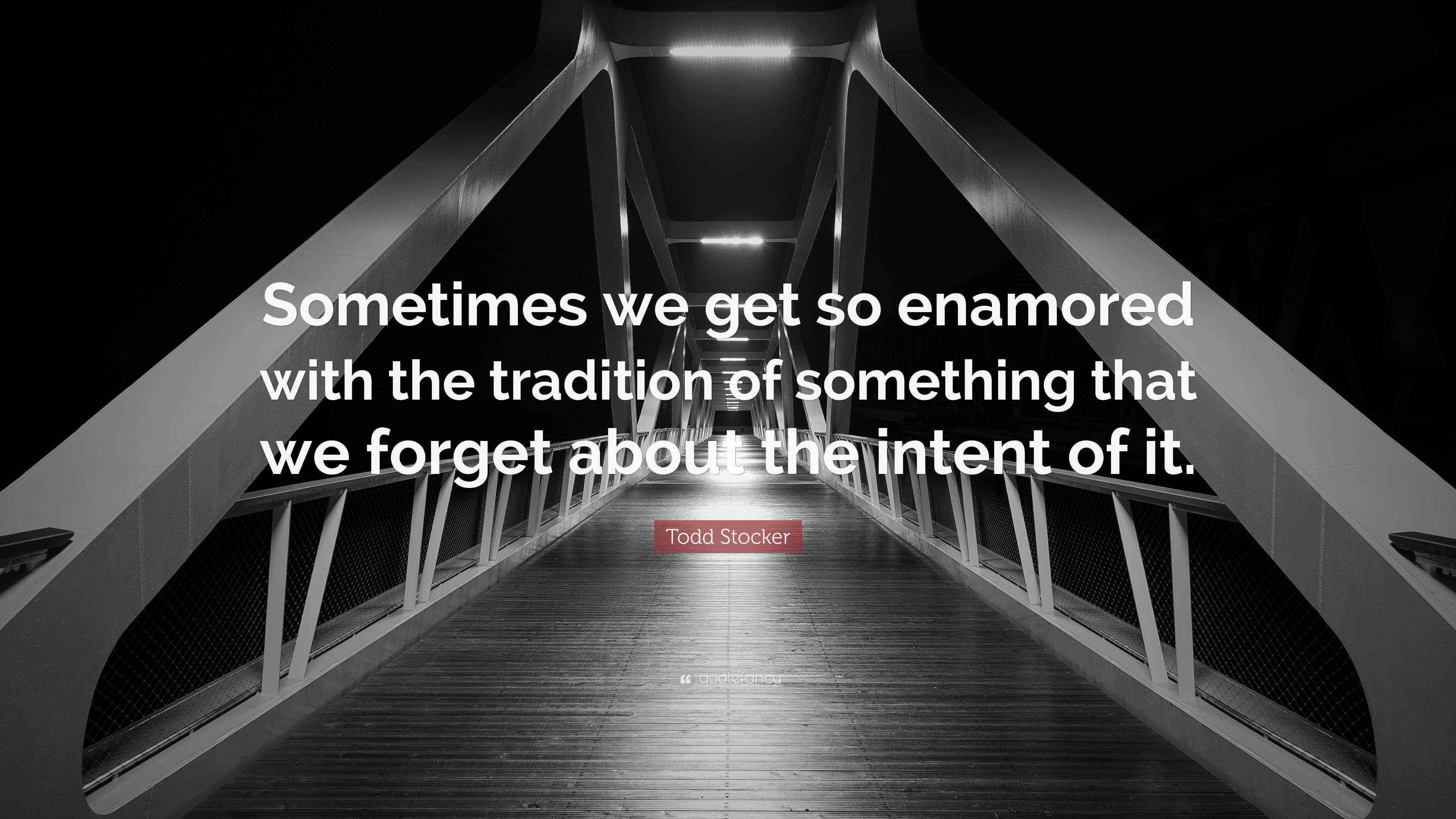 Todd Stocker Quote: “Sometimes we get so enamored with the tradition of ...
