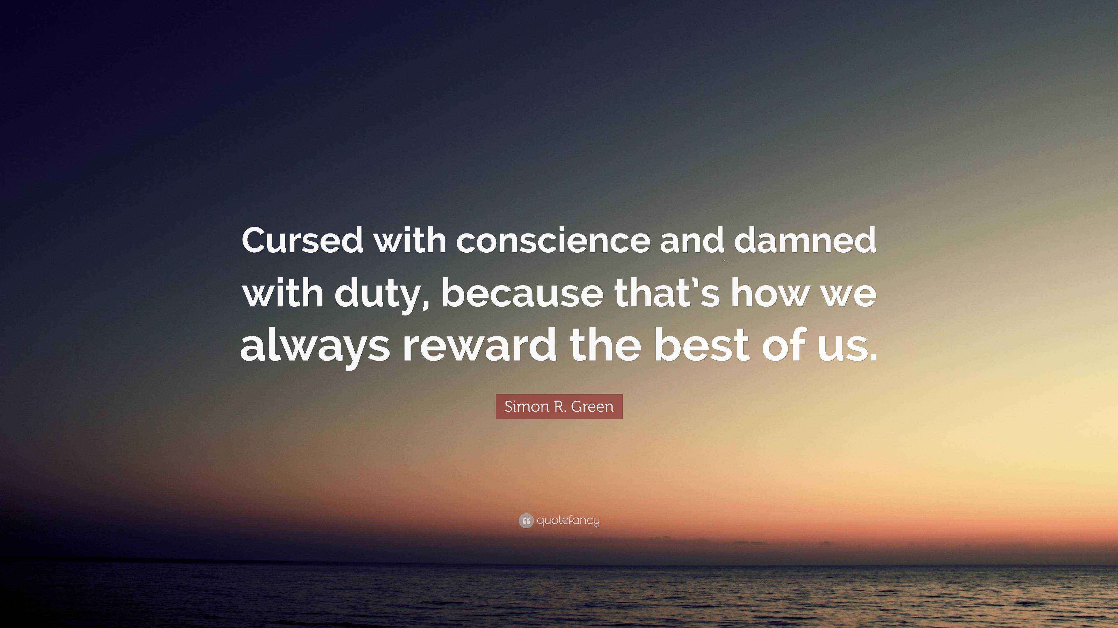 Simon R. Green Quote: “Cursed with conscience and damned with duty ...