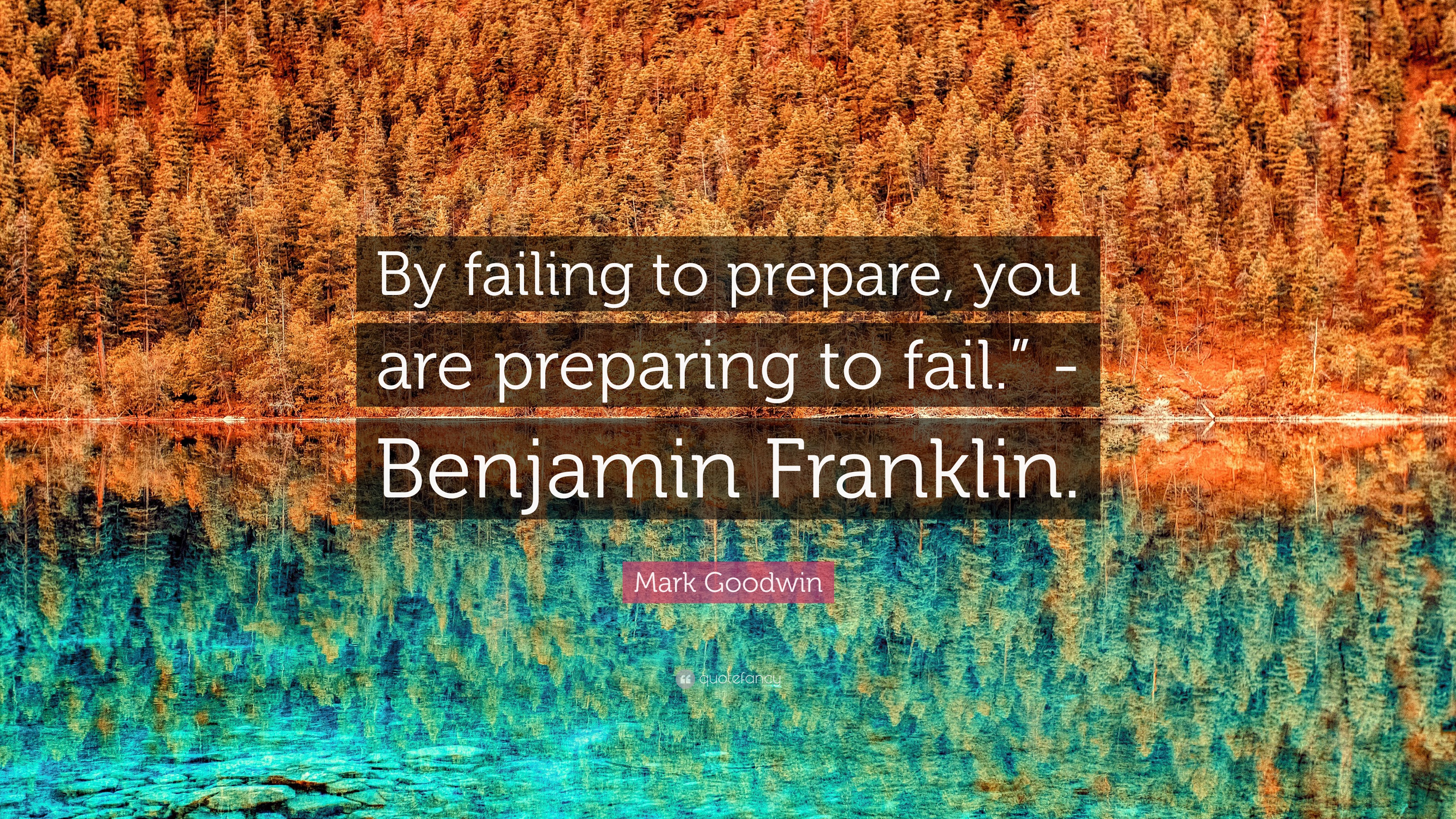 Mark Goodwin Quote: “By failing to prepare, you are preparing to fail ...