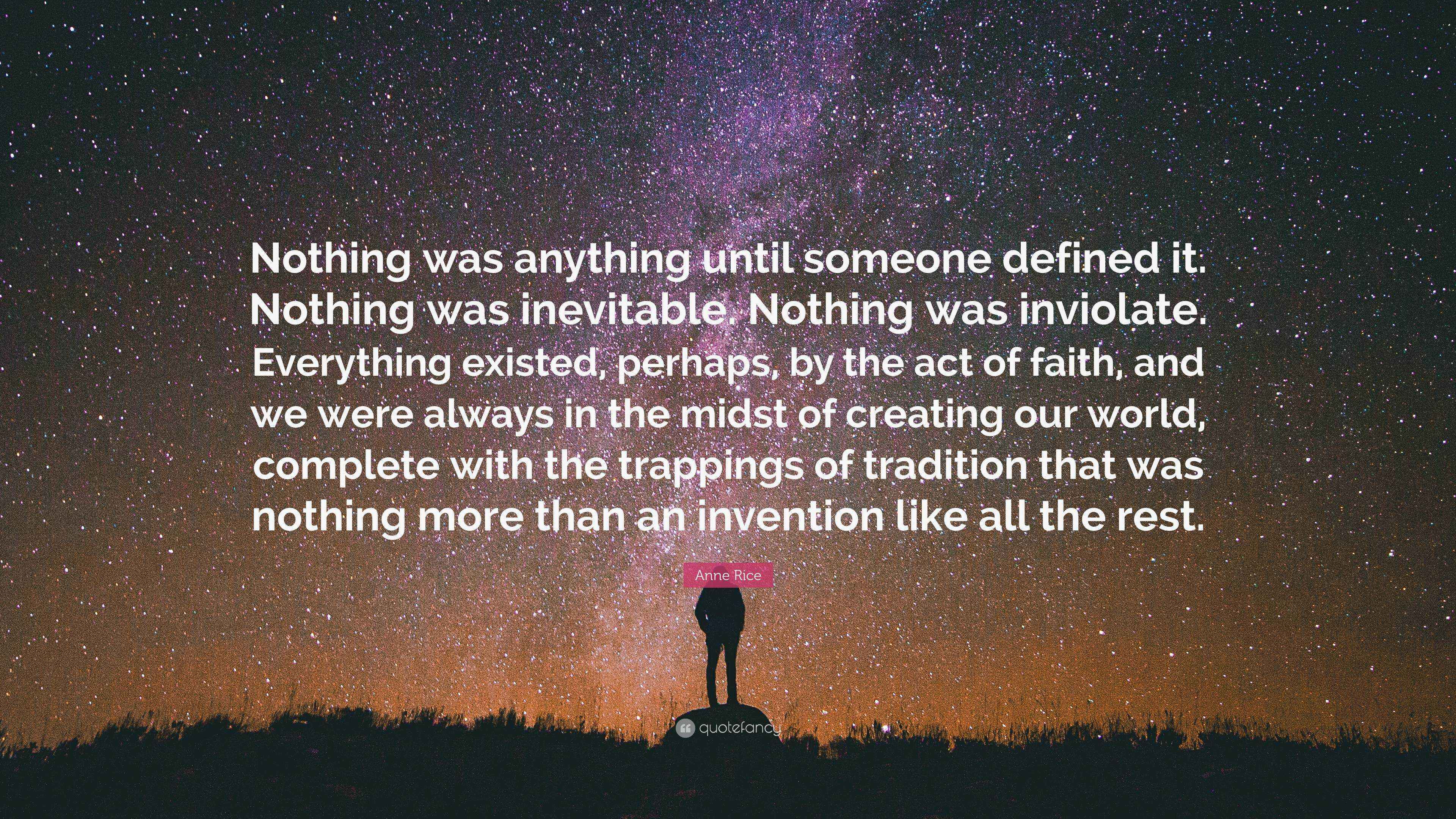 Anne Rice Quote: “Nothing was anything until someone defined it ...