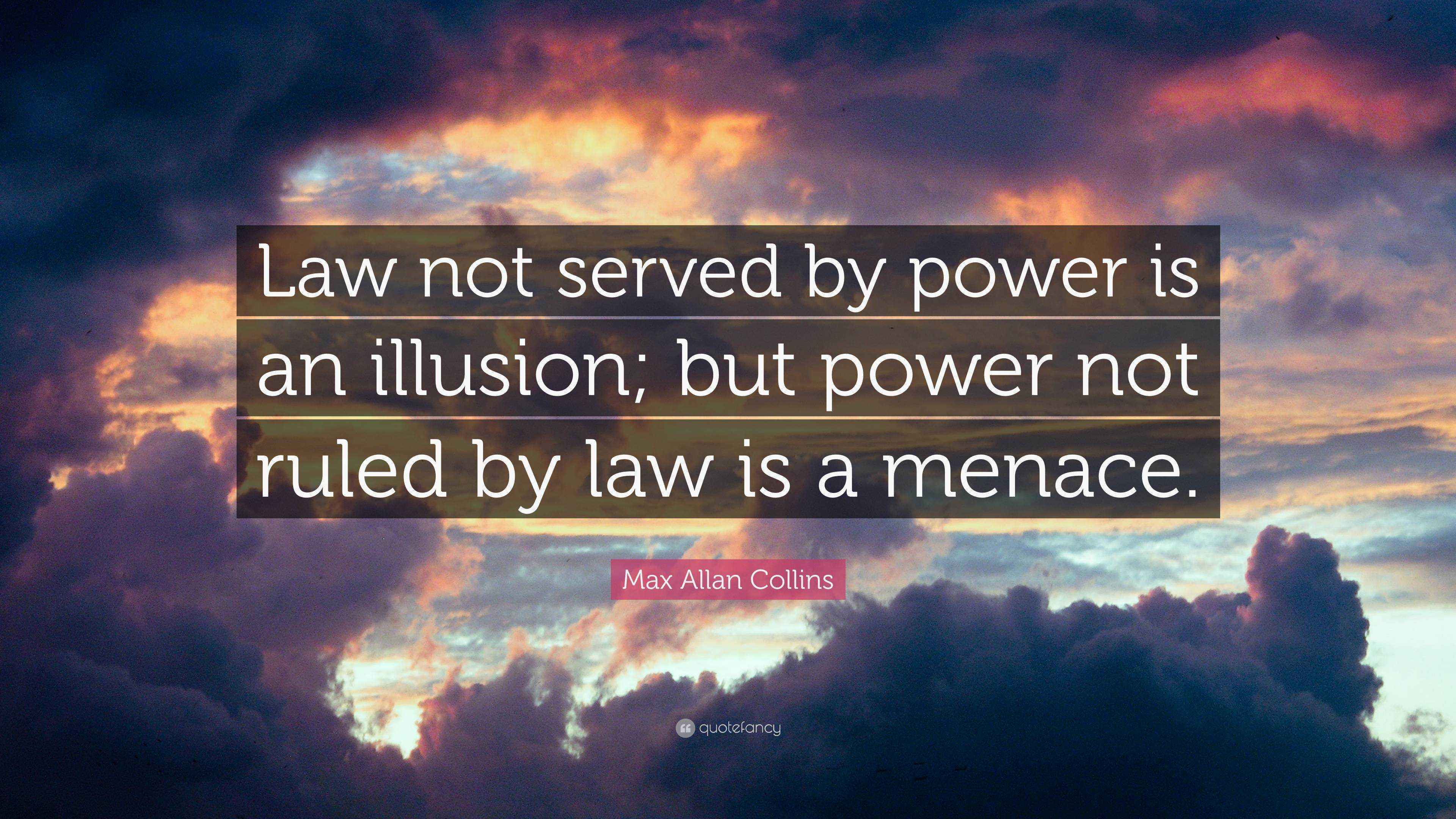 Max Allan Collins Quote: “Law not served by power is an illusion; but ...