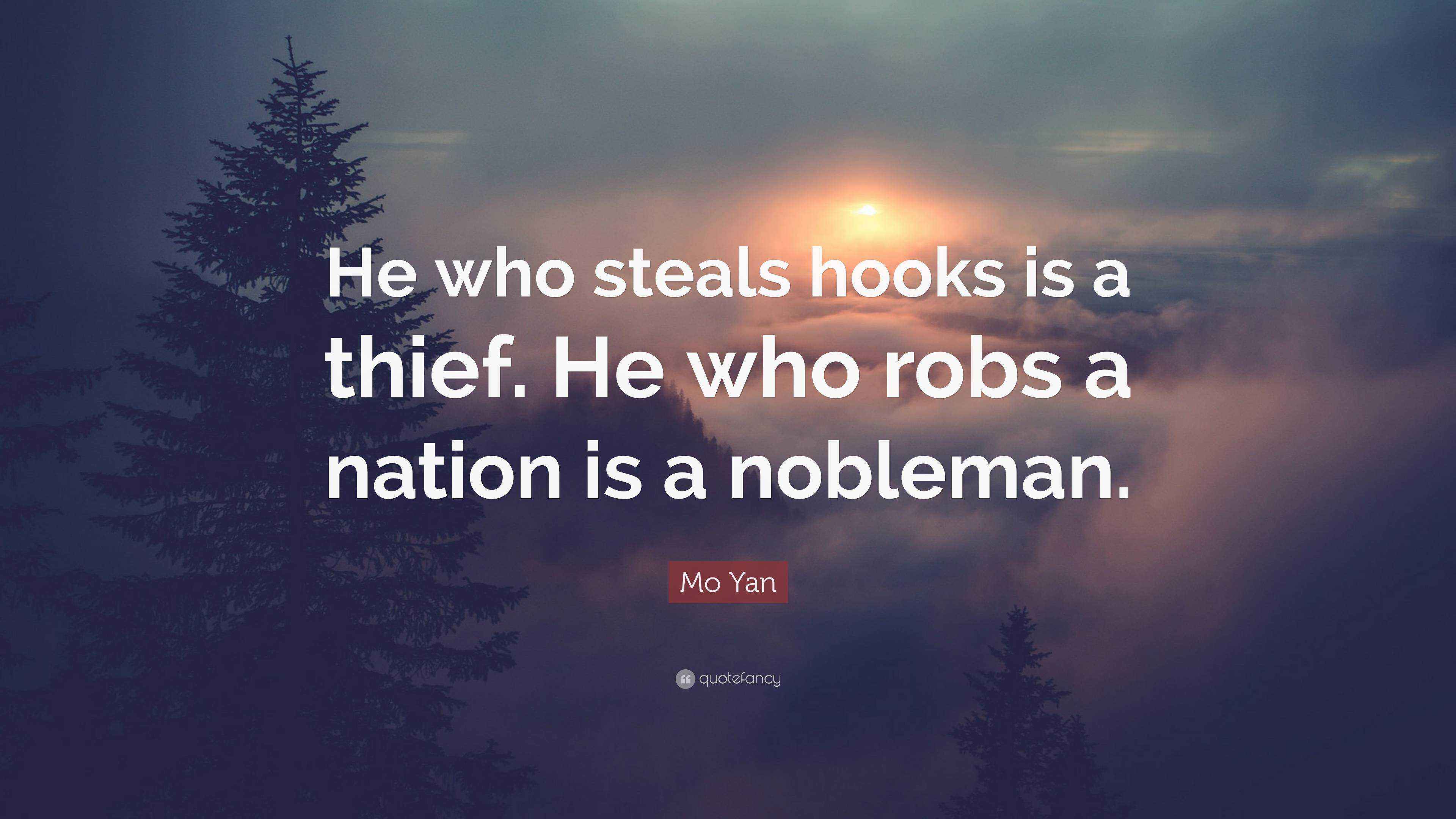 Mo Yan Quote: “He who steals hooks is a thief. He who robs a nation is ...