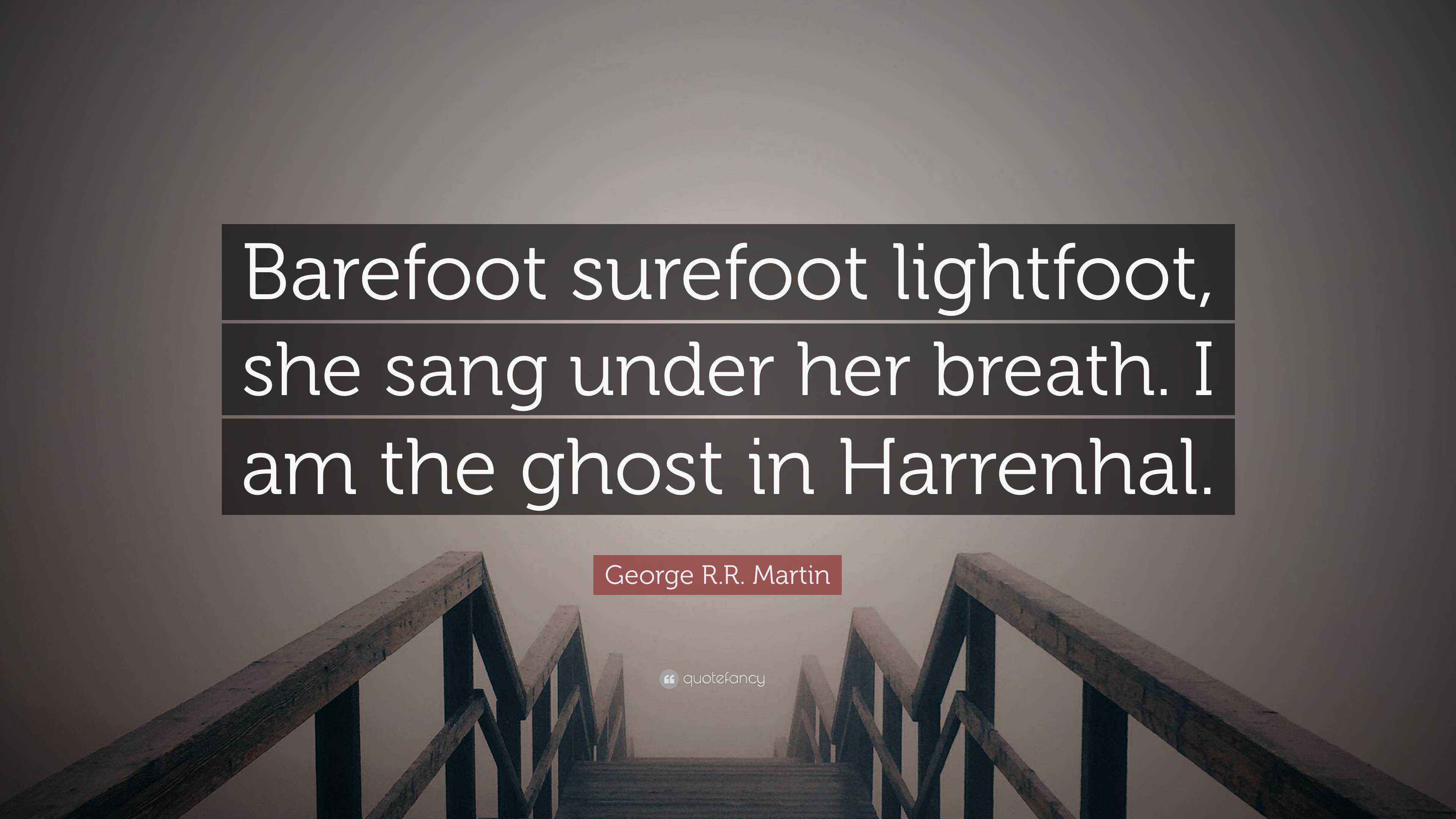 George R.R. Martin Quote: “Barefoot surefoot lightfoot, she sang under ...