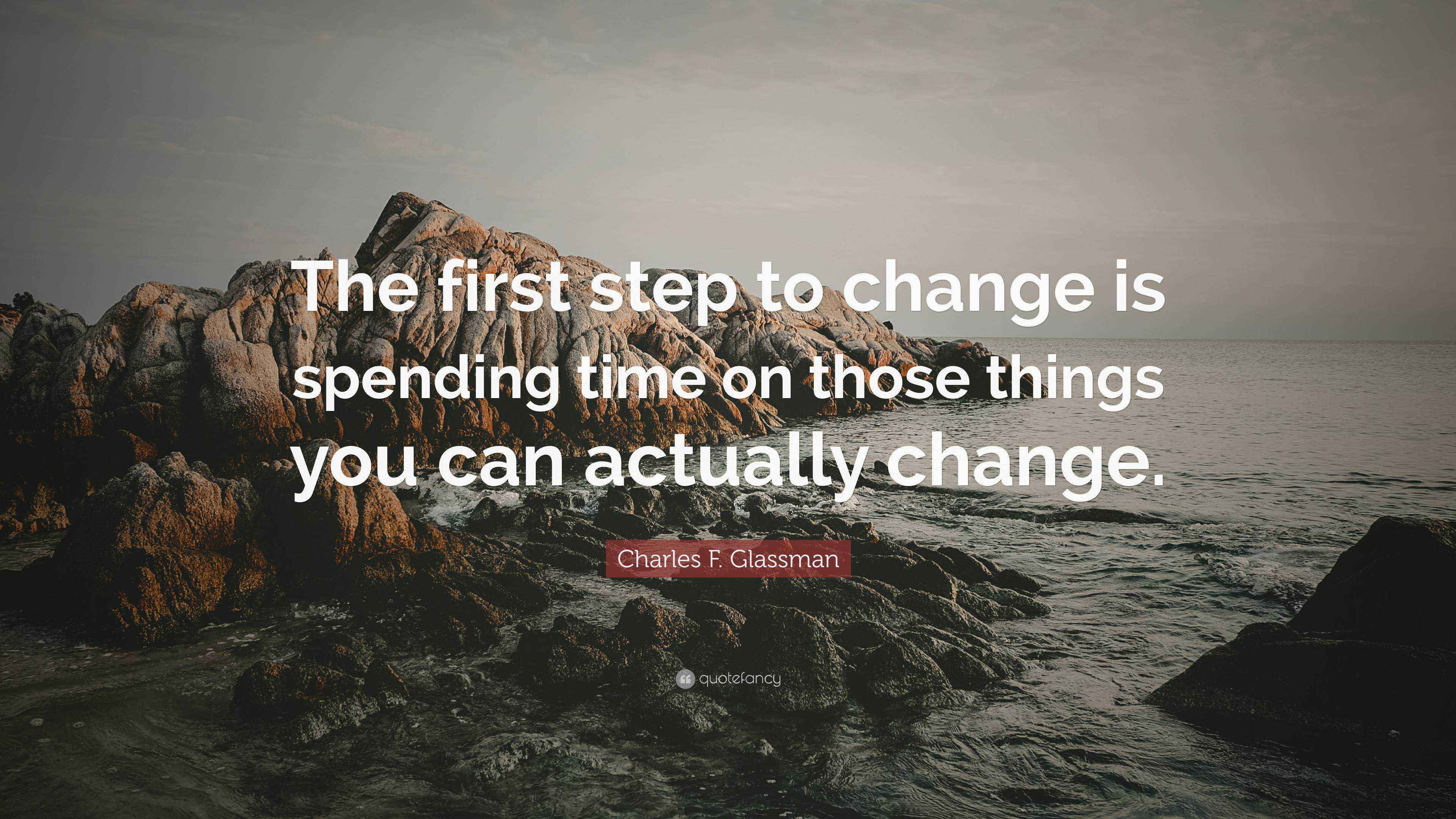 Charles F. Glassman Quote: “The first step to change is spending time ...