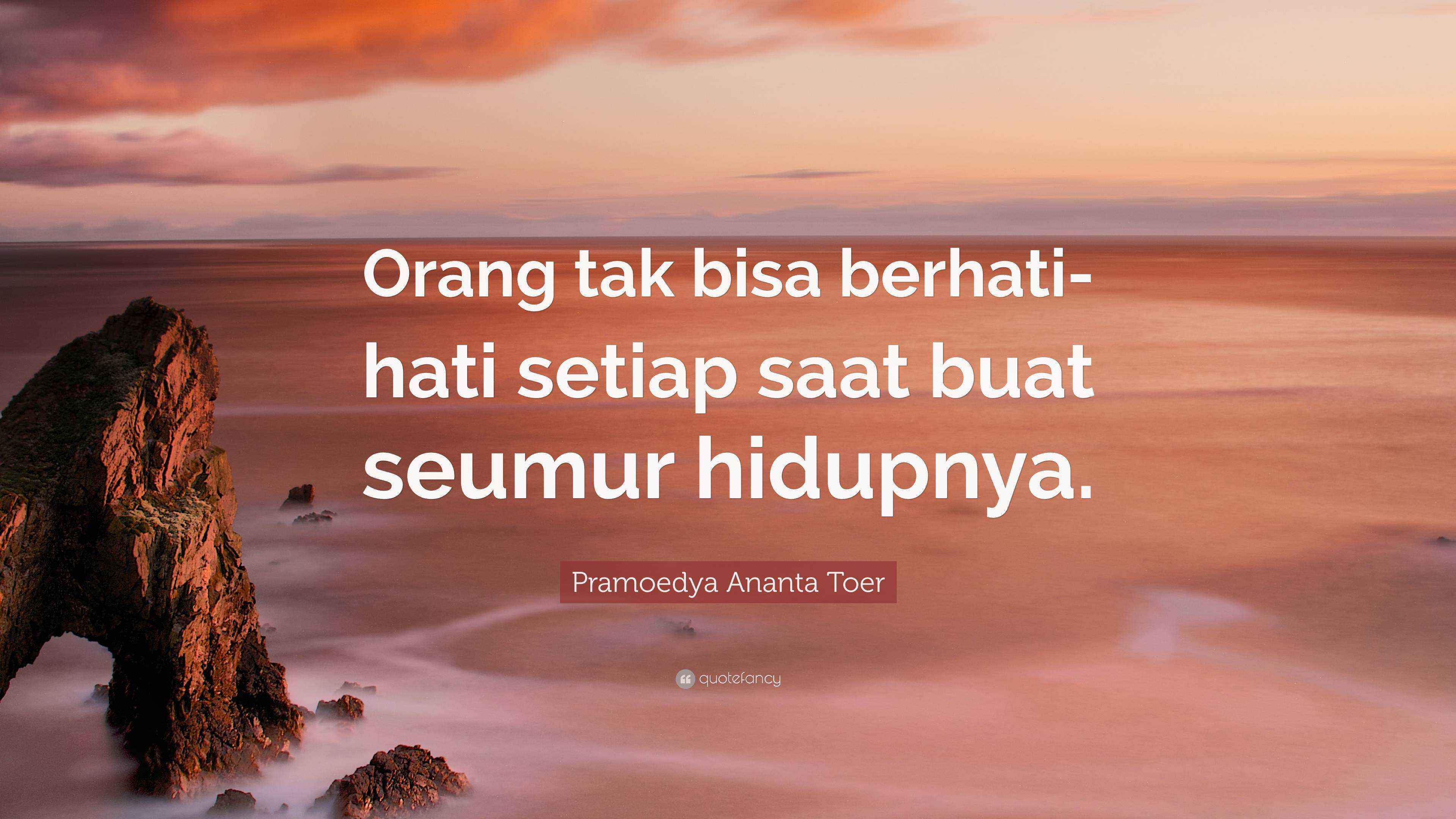 Pramoedya Ananta Toer Quote: “Orang tak bisa berhati-hati setiap saat ...
