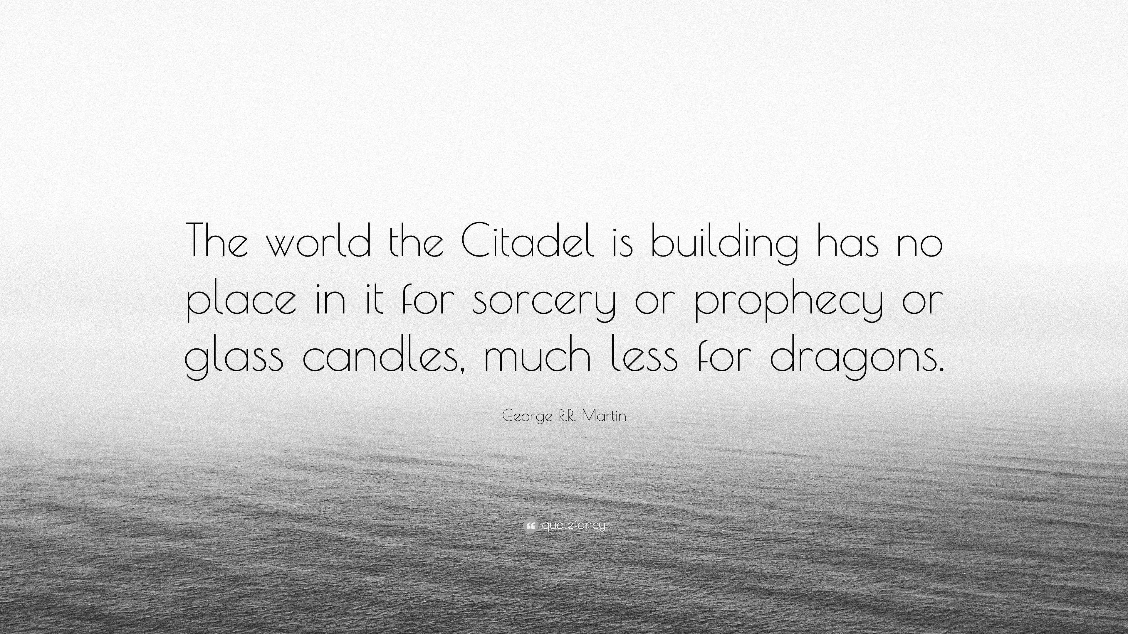 George R.R. Martin Quote: “The world the Citadel is building has no ...