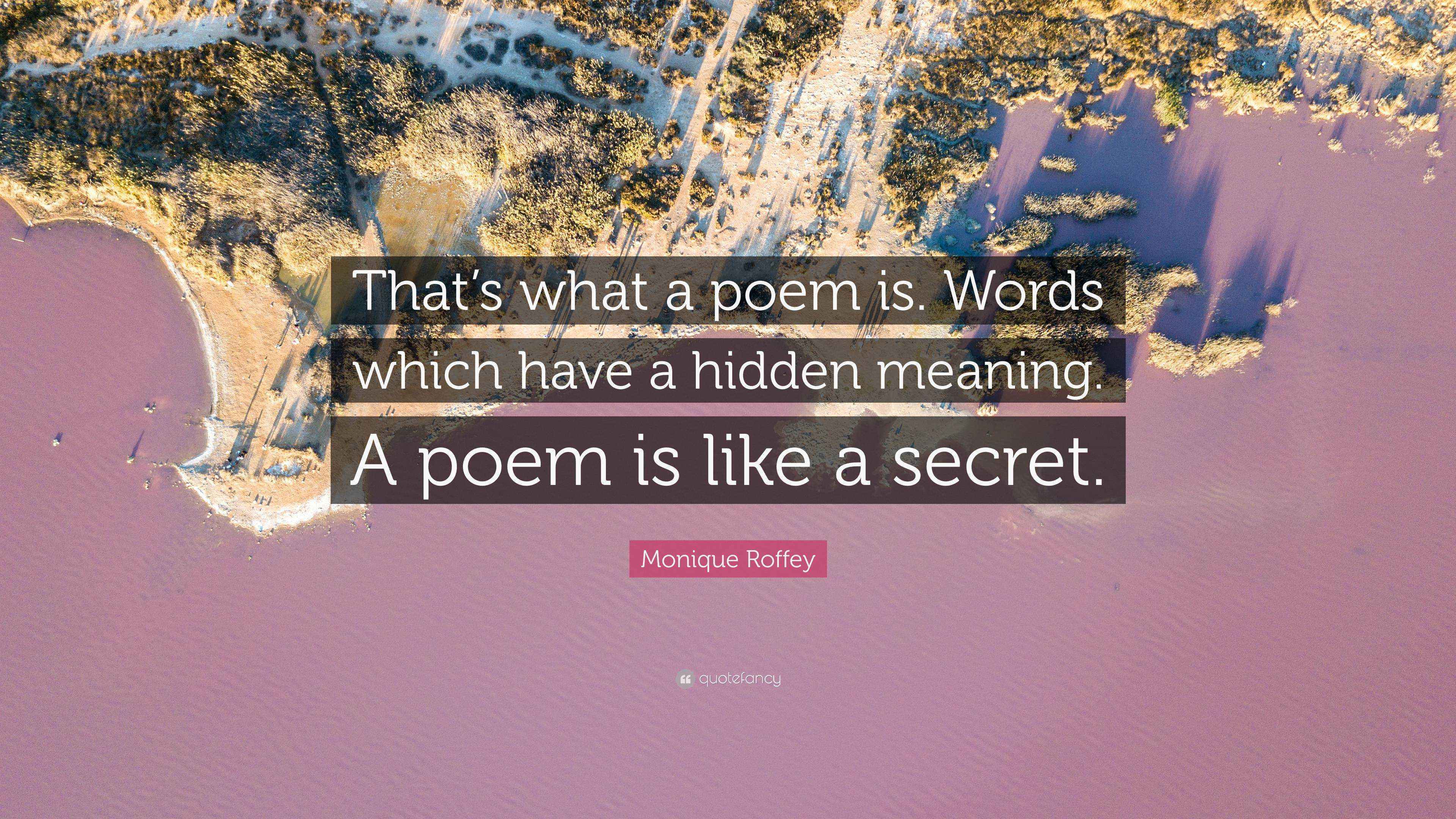 Monique Roffey Quote: “That’s what a poem is. Words which have a hidden ...