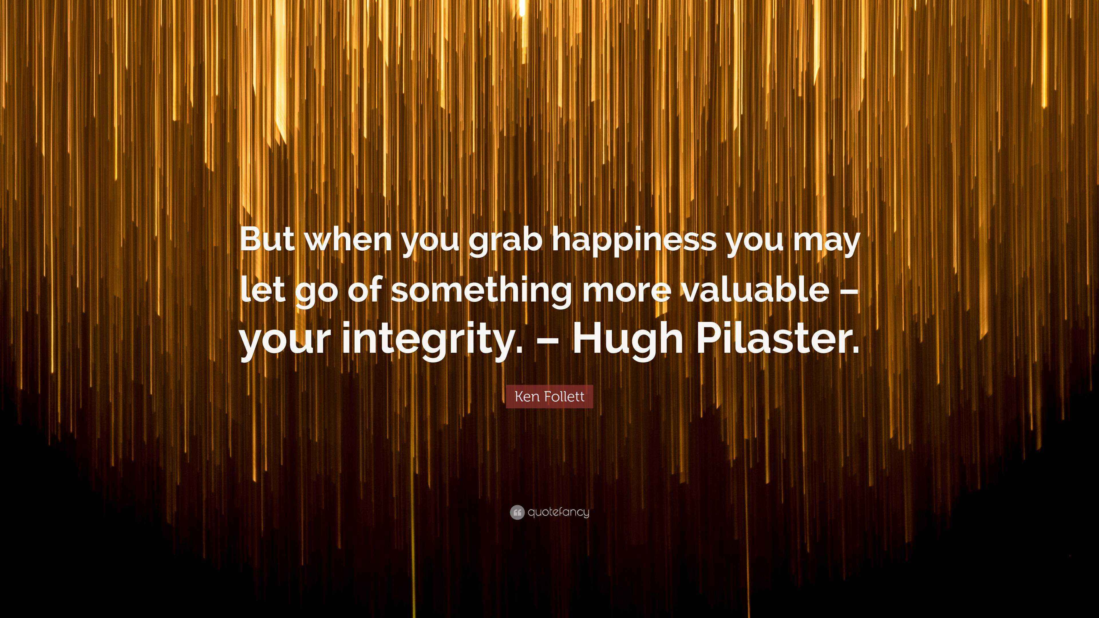 Ken Follett Quote: “But when you grab happiness you may let go of ...