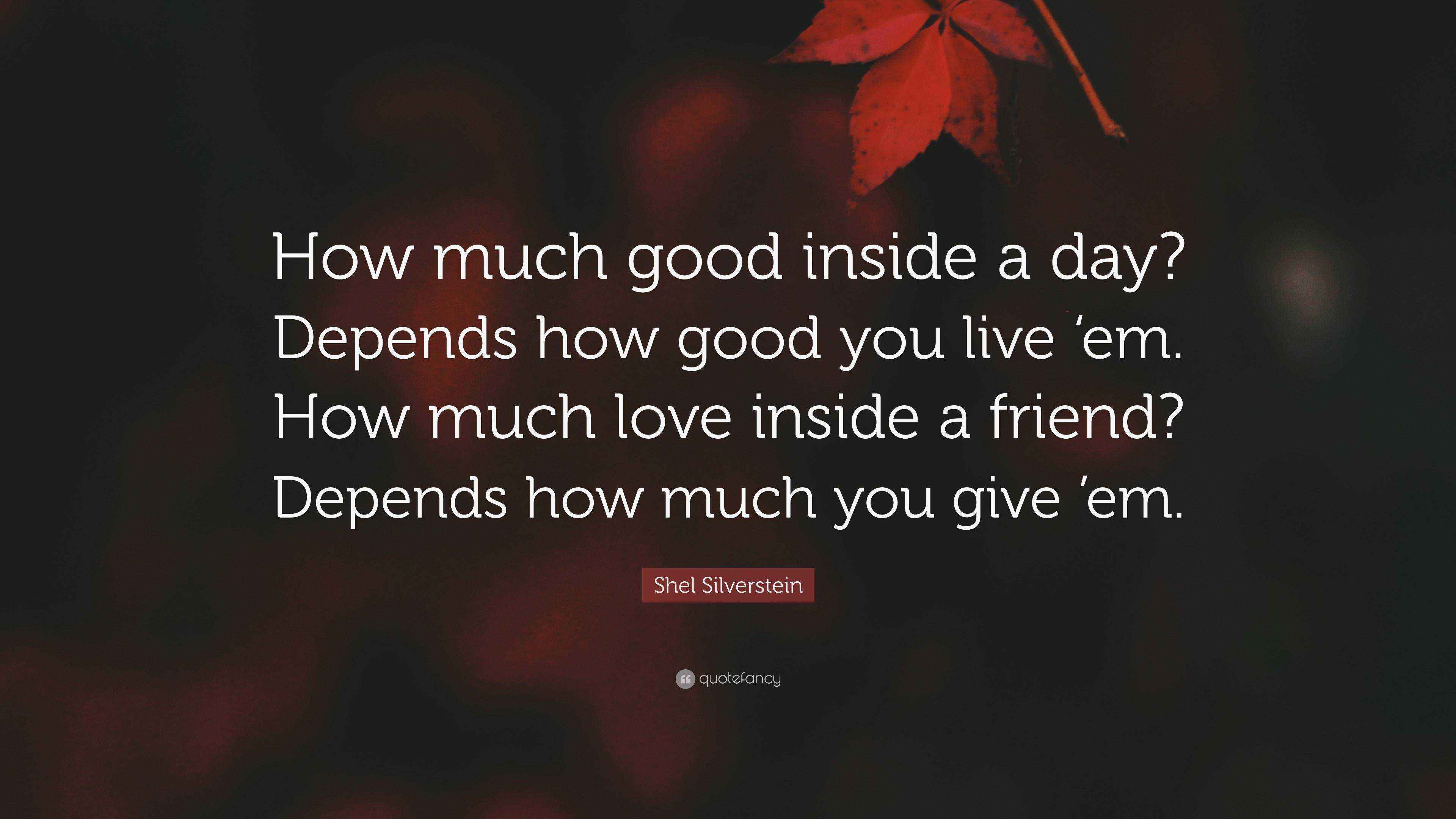 Shel Silverstein Quote: “How much good inside a day? Depends how good ...