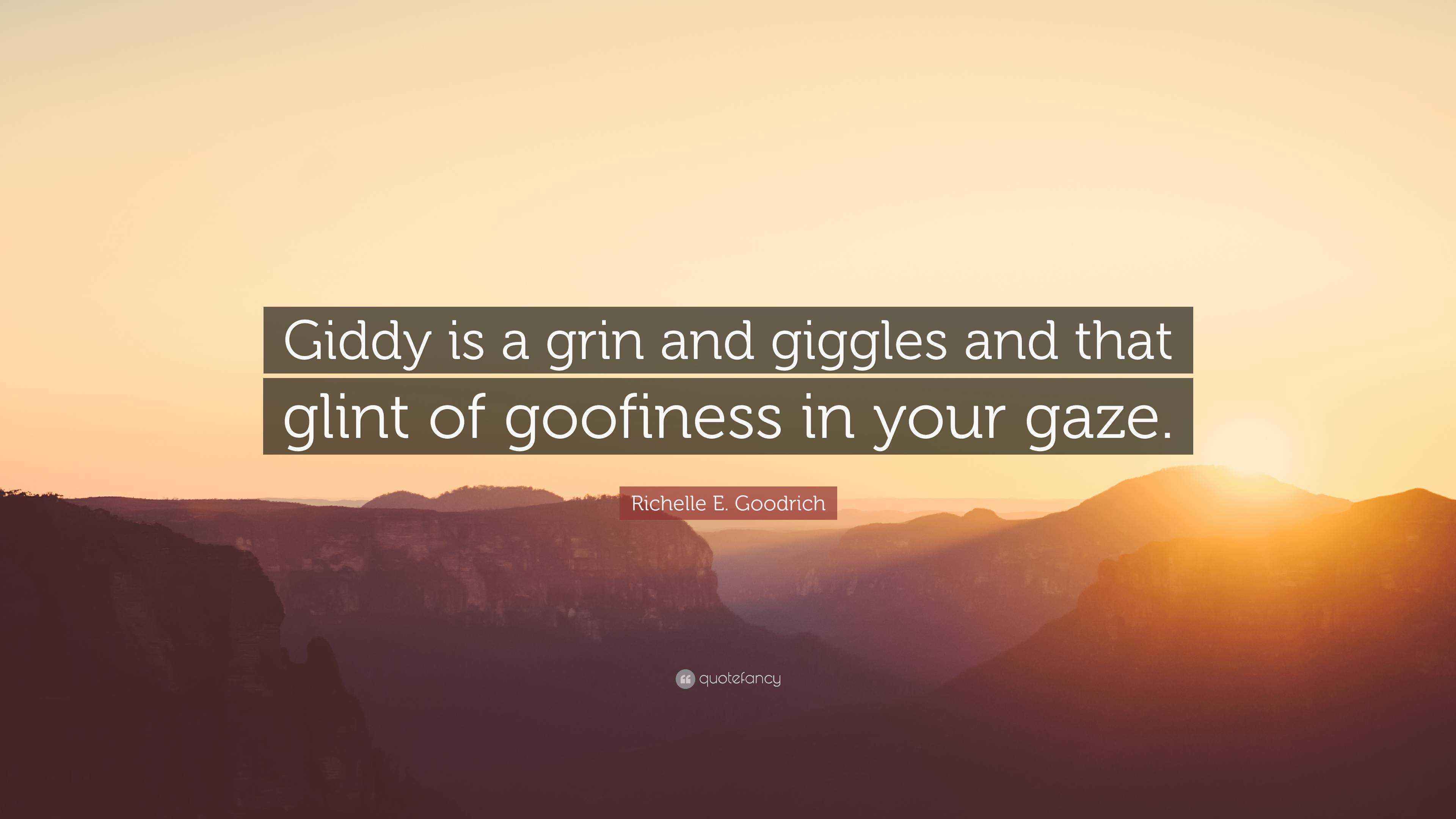 Richelle E. Goodrich Quote: “Giddy is a grin and giggles and that glint ...
