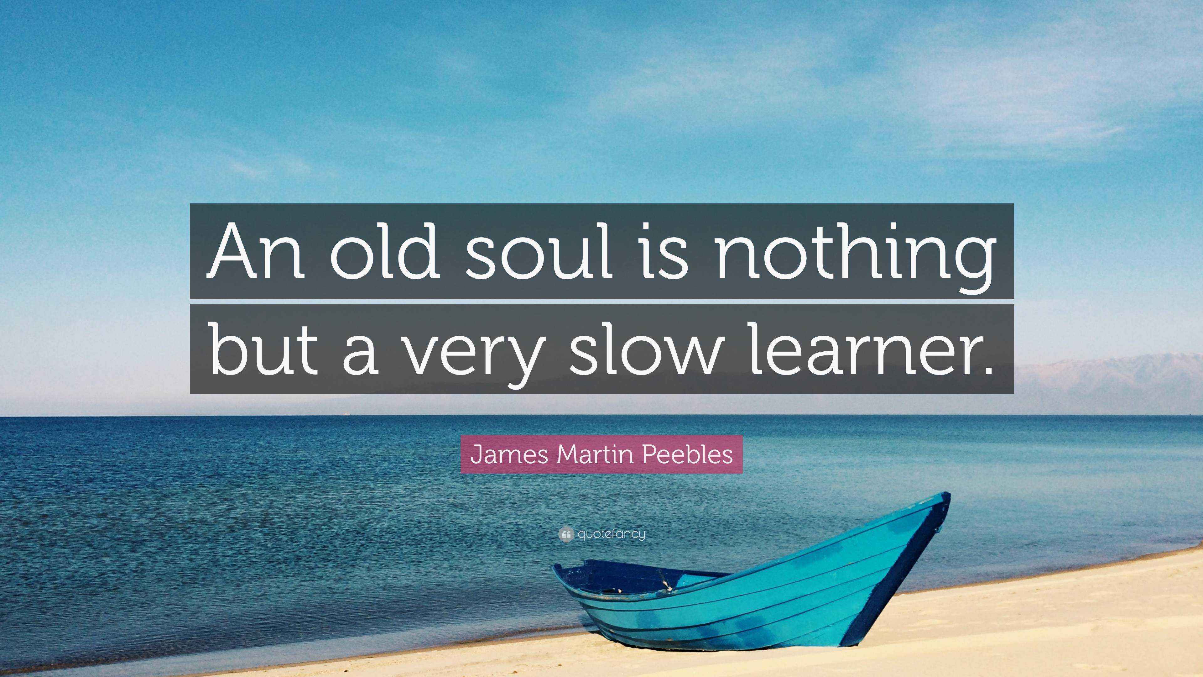 James Martin Peebles Quote: “An old soul is nothing but a very slow ...