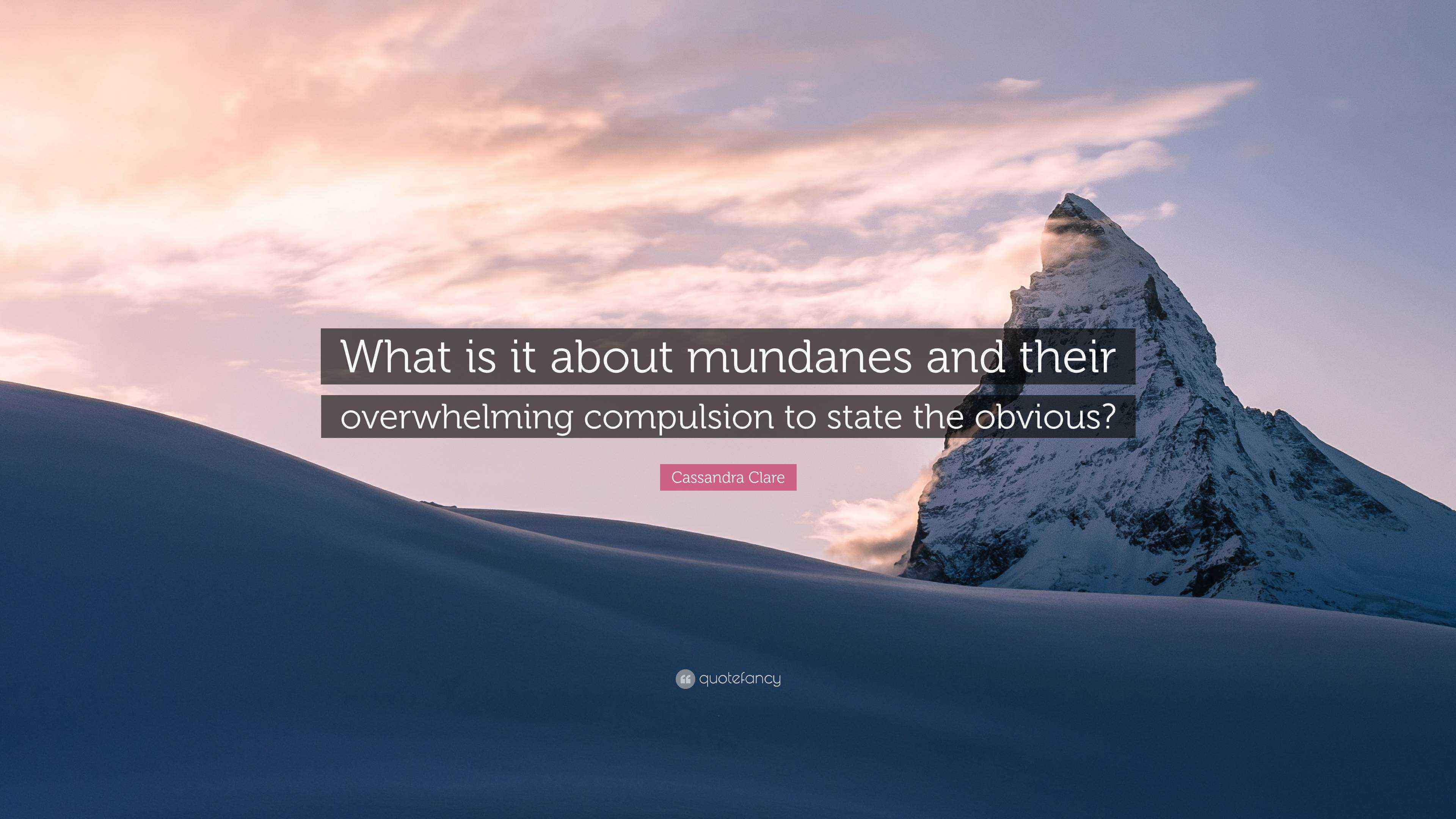 Cassandra Clare Quote: “What is it about mundanes and their ...