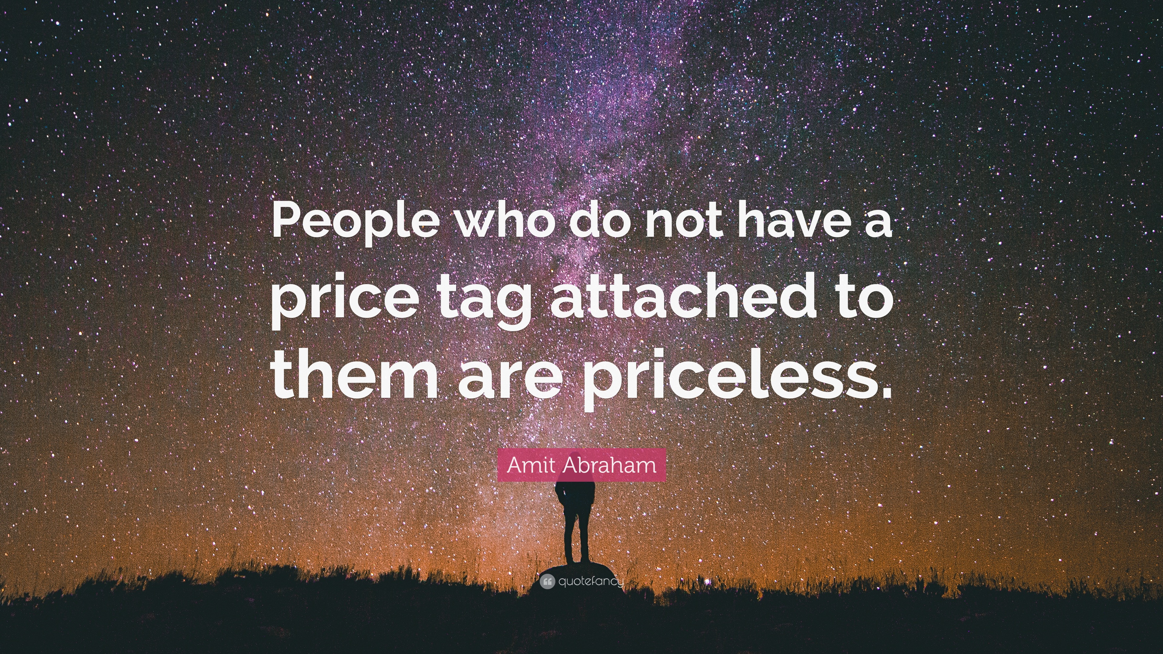Amit Abraham Quote: “People who do not have a price tag attached to ...