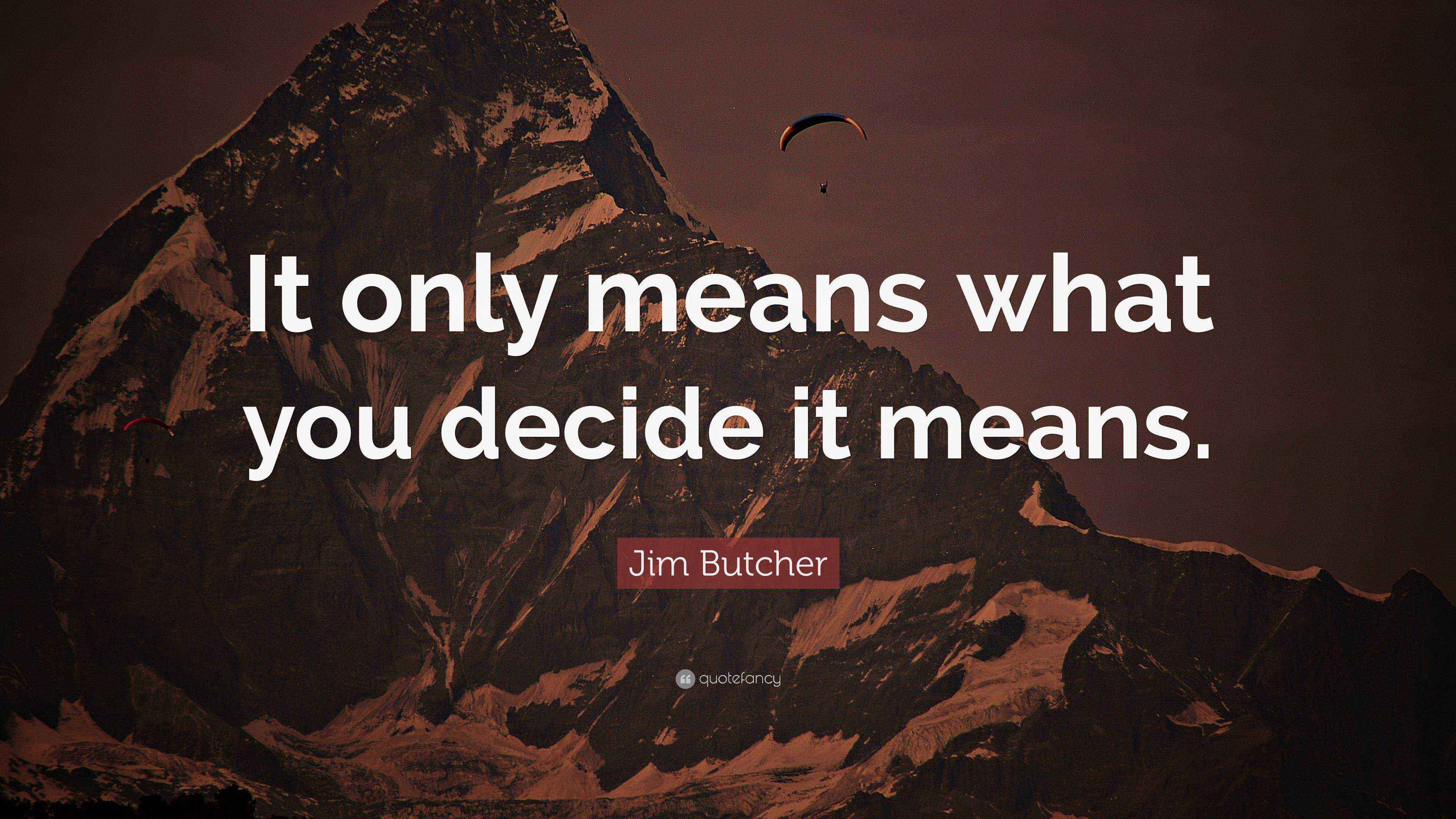 Jim Butcher Quote: “It only means what you decide it means.”