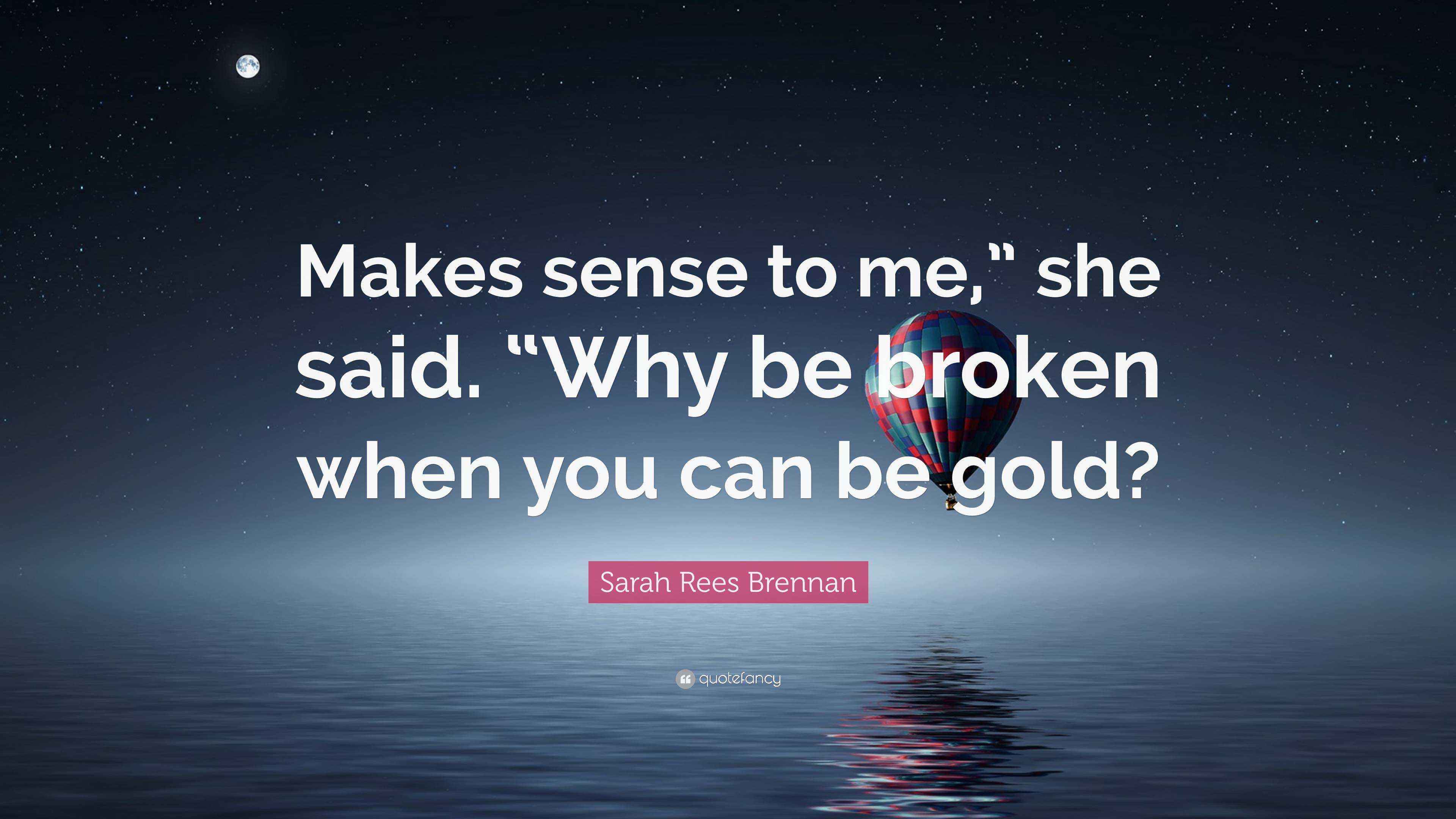 Sarah Rees Brennan Quote: “Makes sense to me,” she said. “Why be broken ...