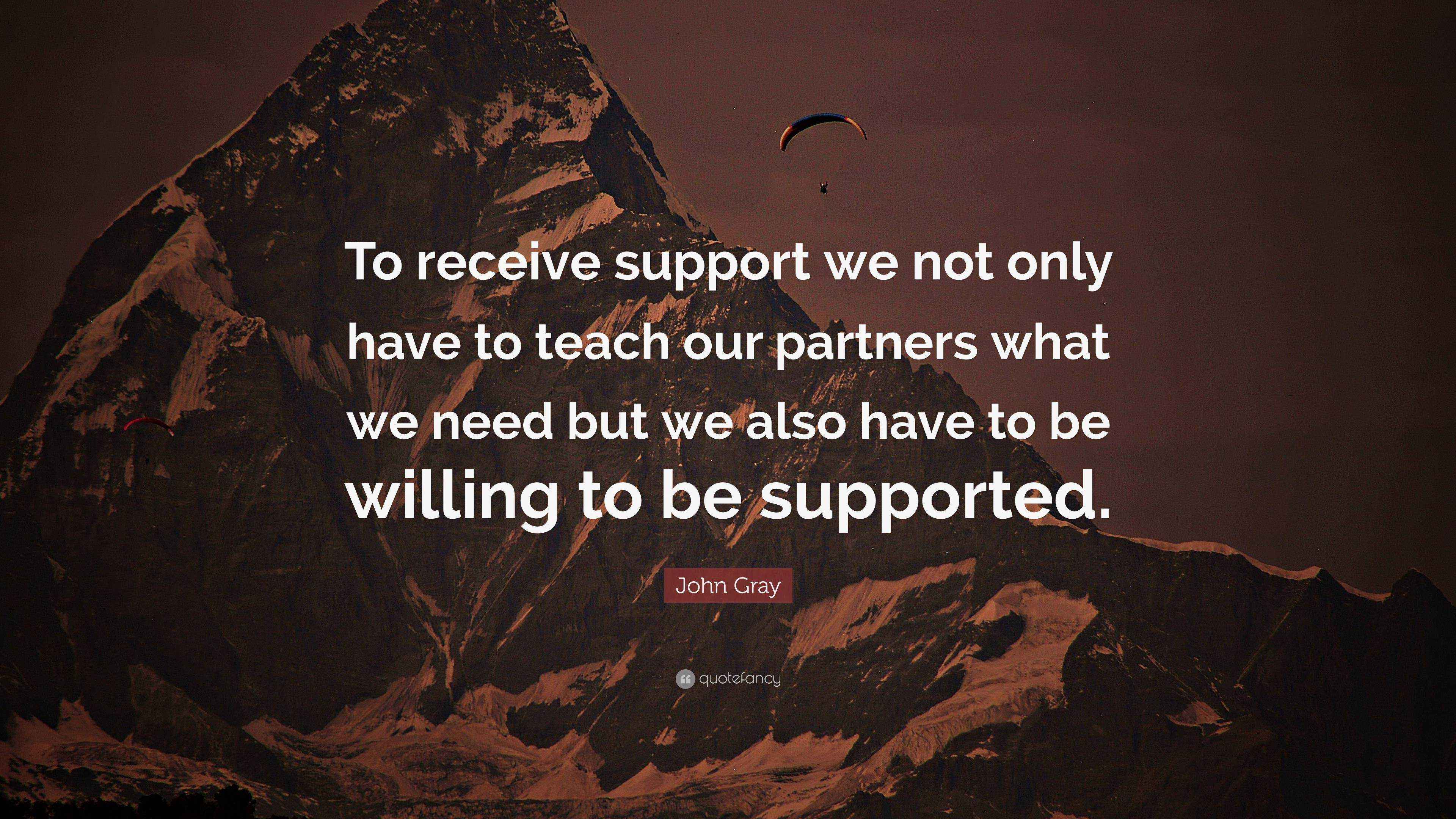 John Gray Quote: “To receive support we not only have to teach our ...