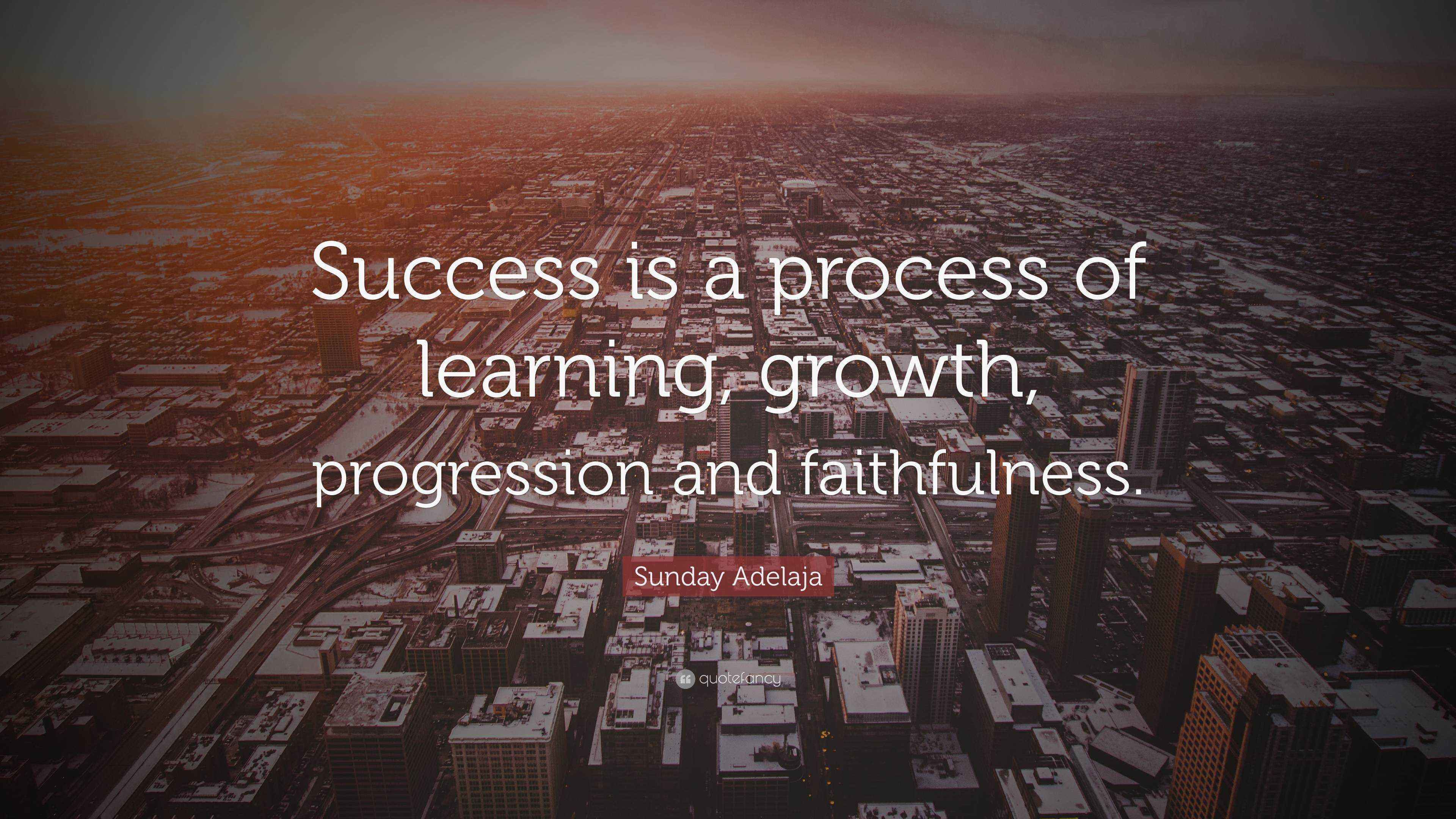 Sunday Adelaja Quote: “Success is a process of learning, growth ...
