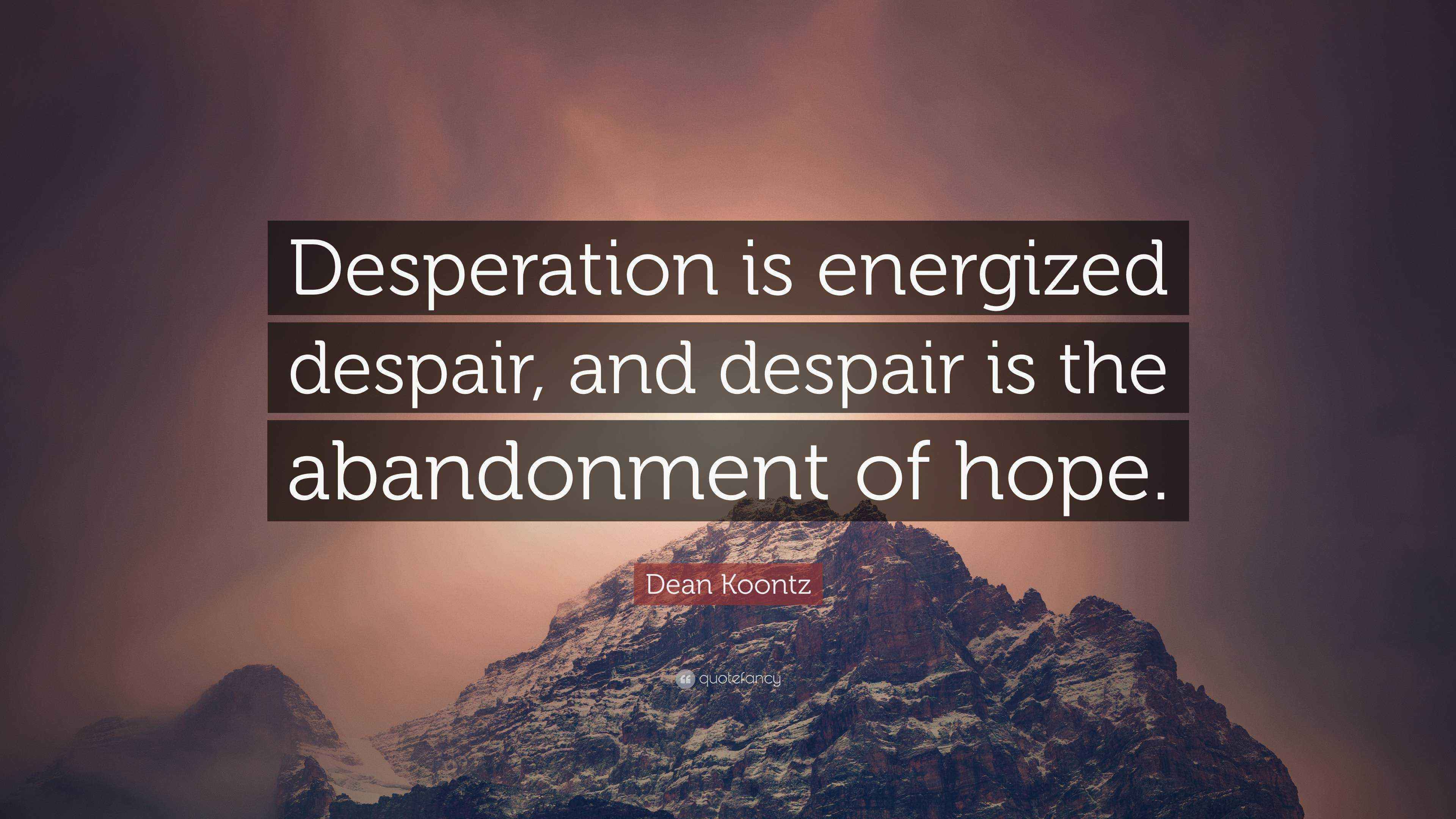 Dean Koontz Quote: “Desperation is energized despair, and despair is ...