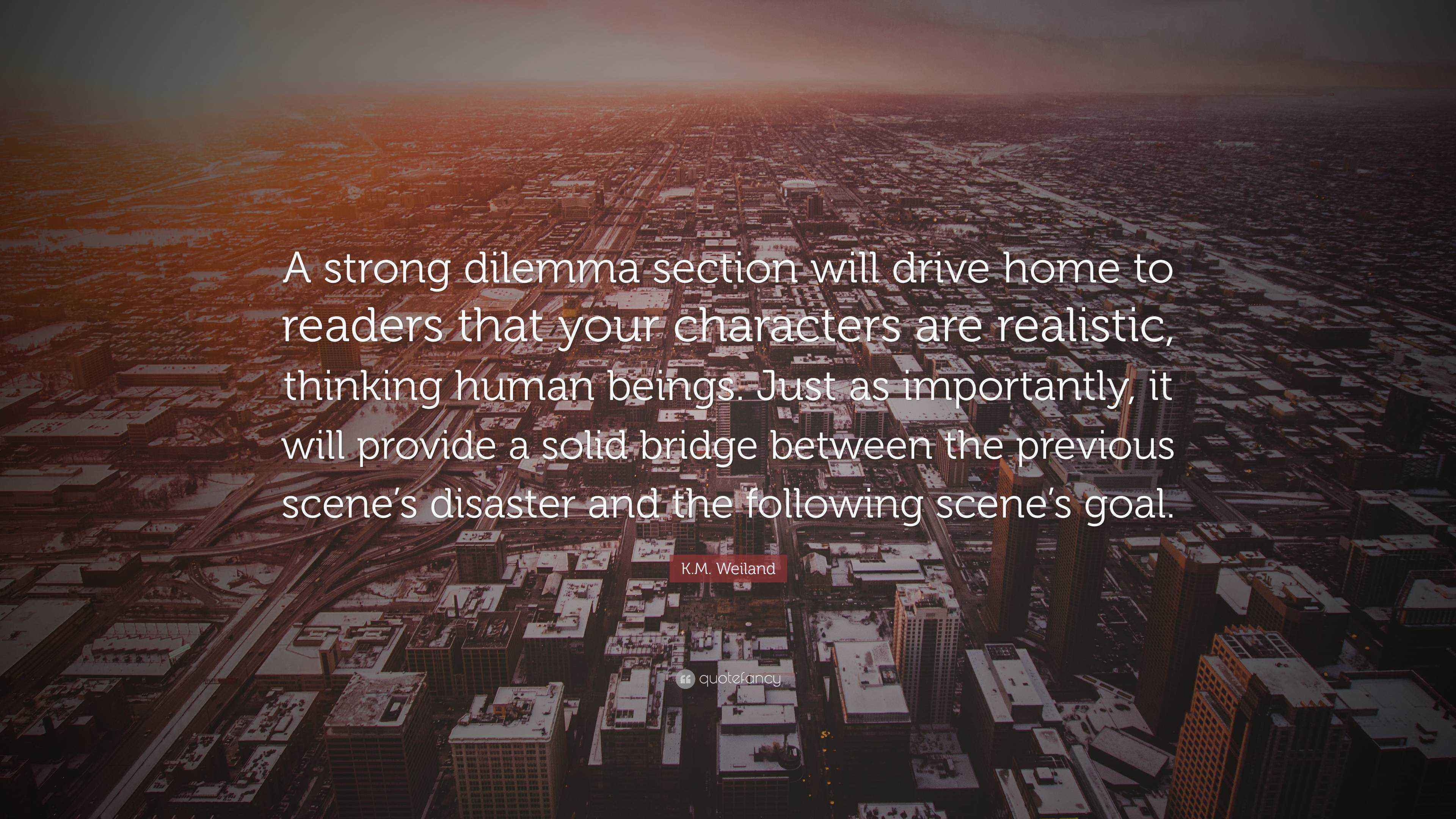 K.M. Weiland Quote: “A strong dilemma section will drive home to ...