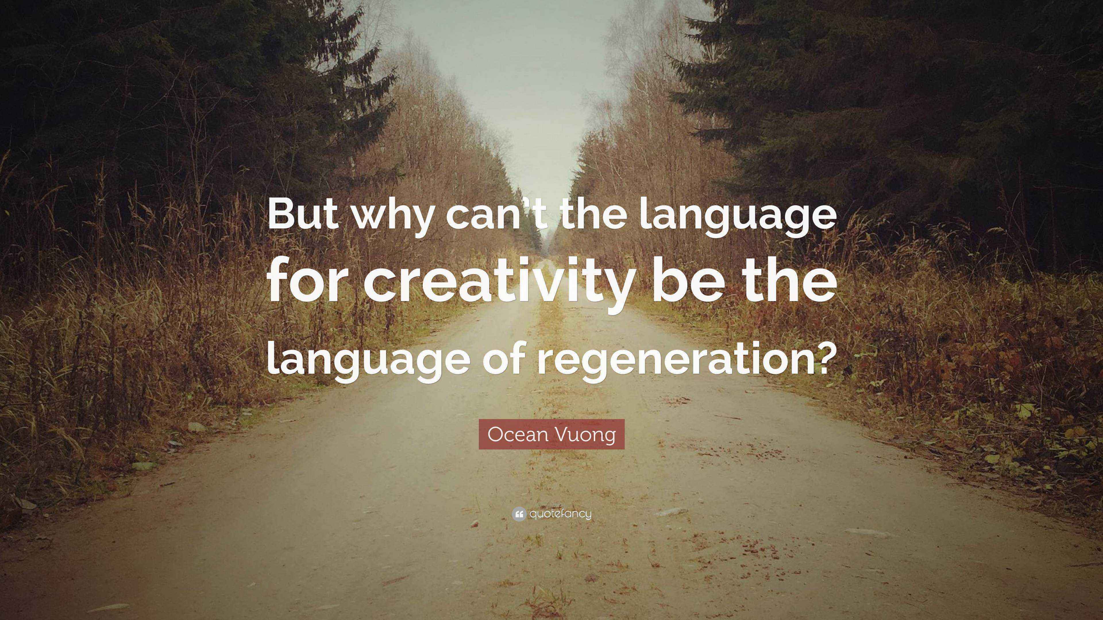 Ocean Vuong Quote: “But why can’t the language for creativity be the ...