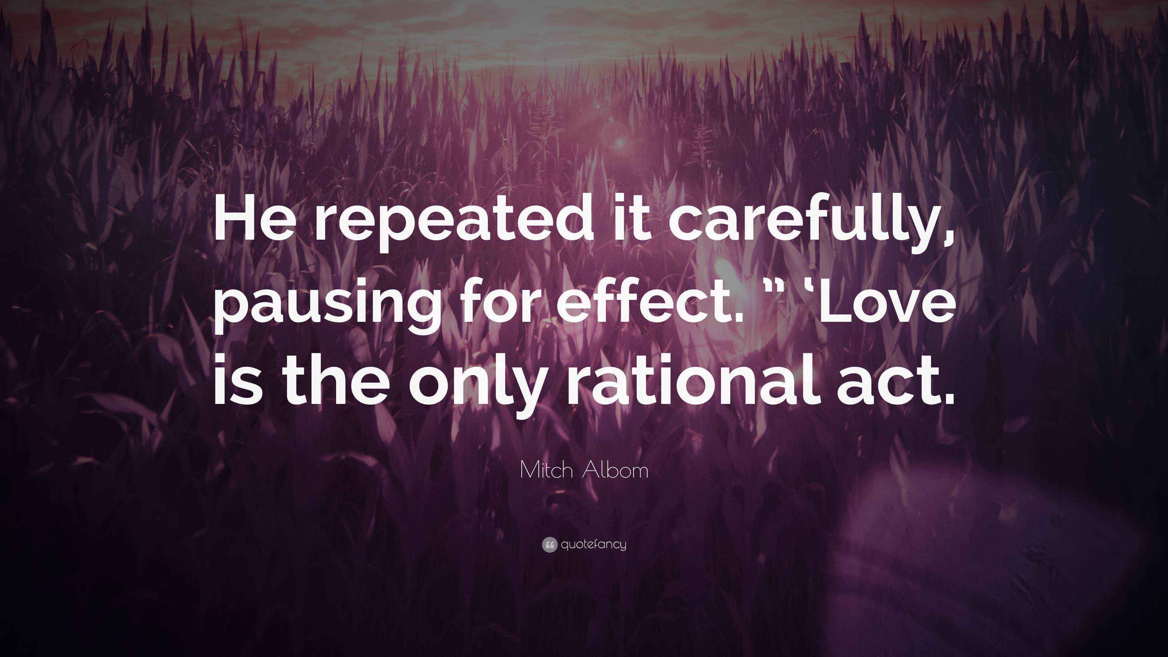 Mitch Albom Quote: “He repeated it carefully, pausing for effect ...