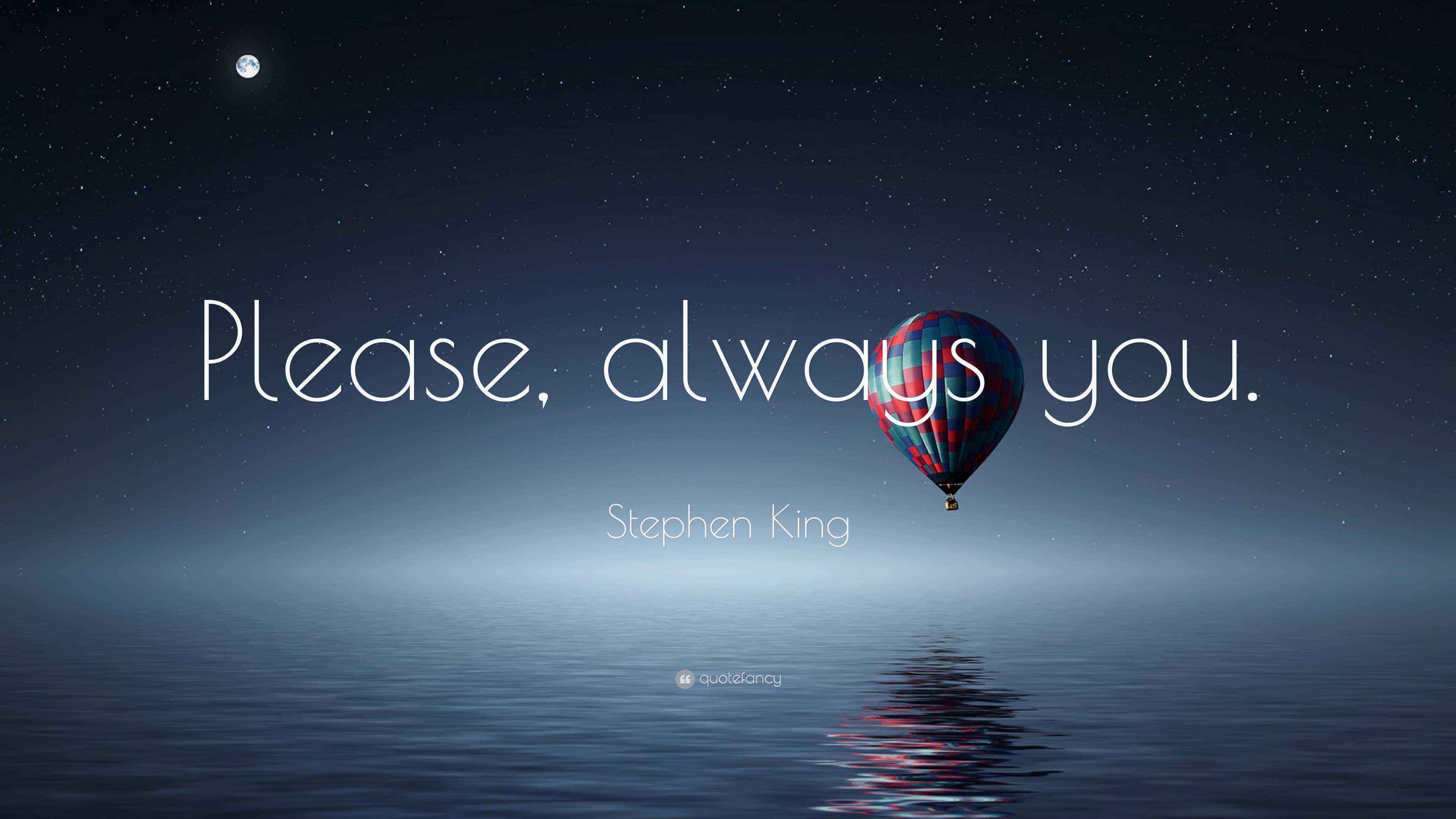 Stephen King Quote: “Please, always you.”
