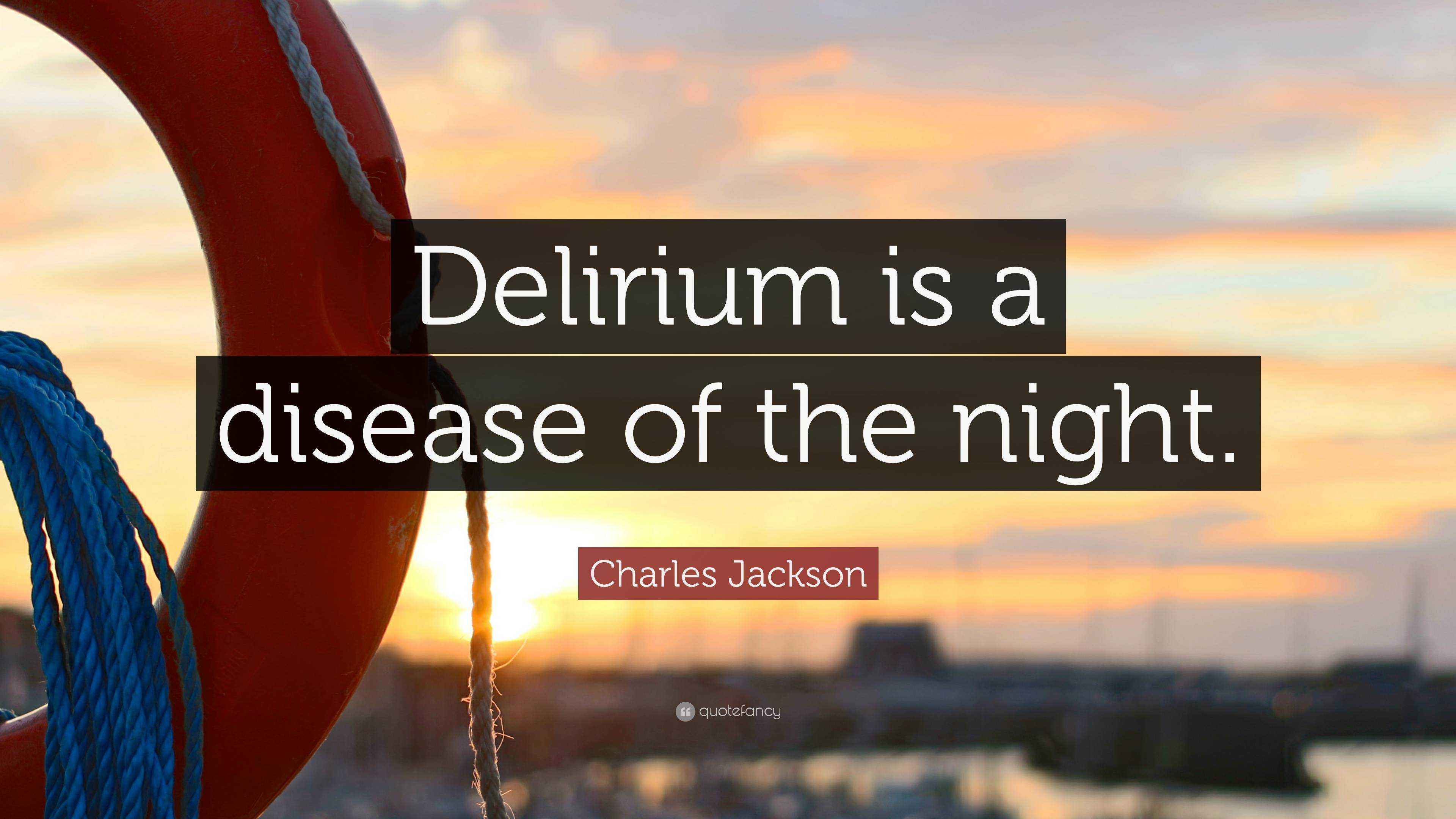 Charles Jackson Quote: “Delirium is a disease of the night.”