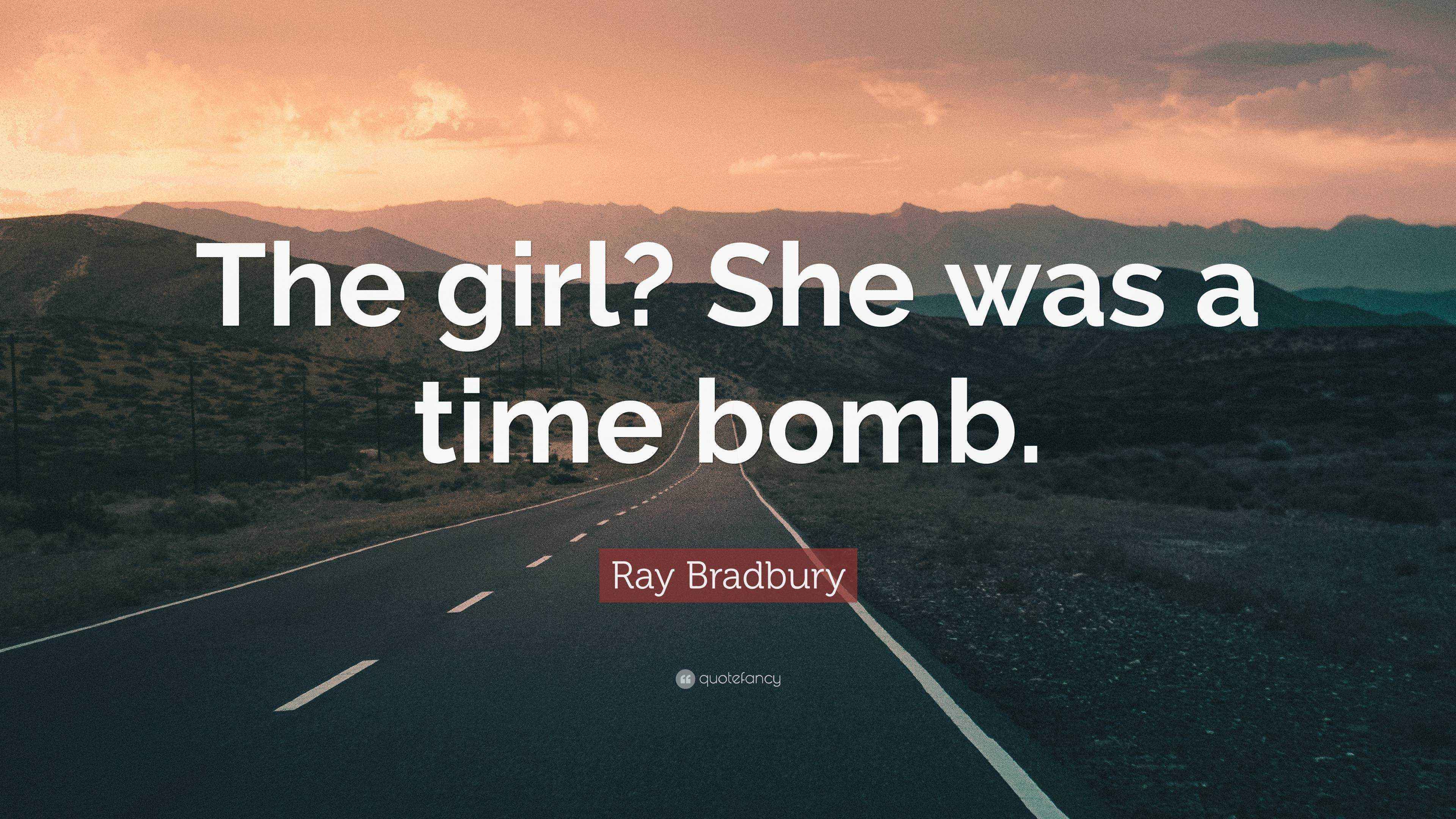 Ray Bradbury Quote: “The girl? She was a time bomb.”