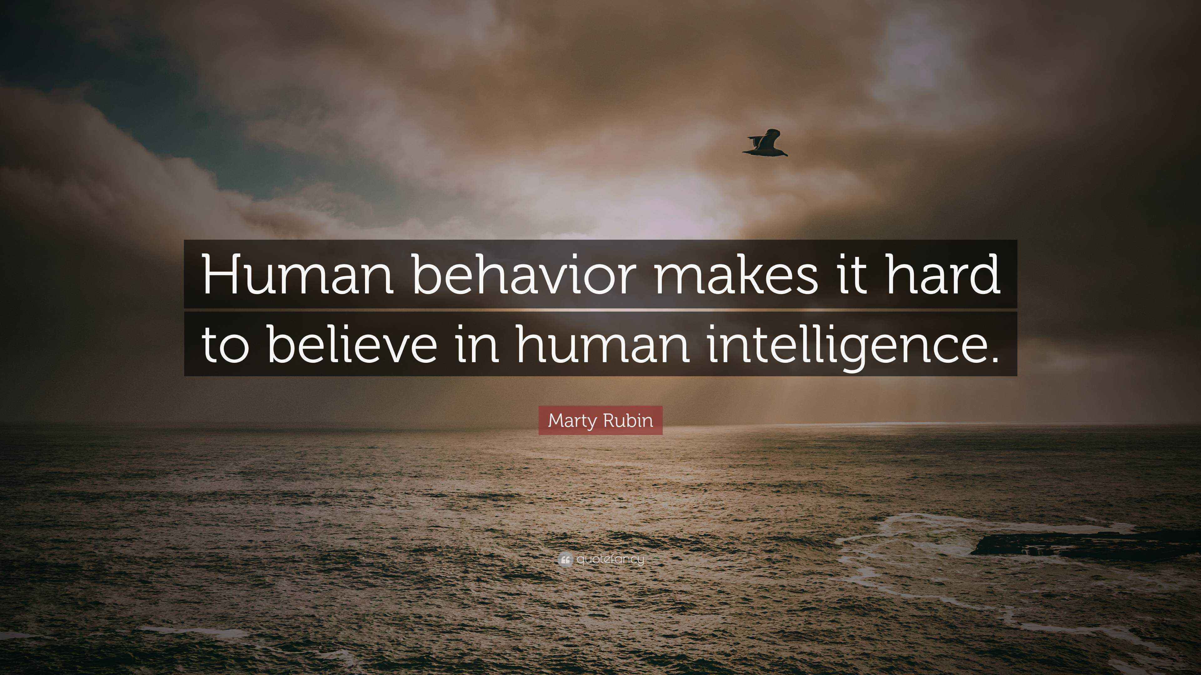 Marty Rubin Quote: “Human behavior makes it hard to believe in human ...