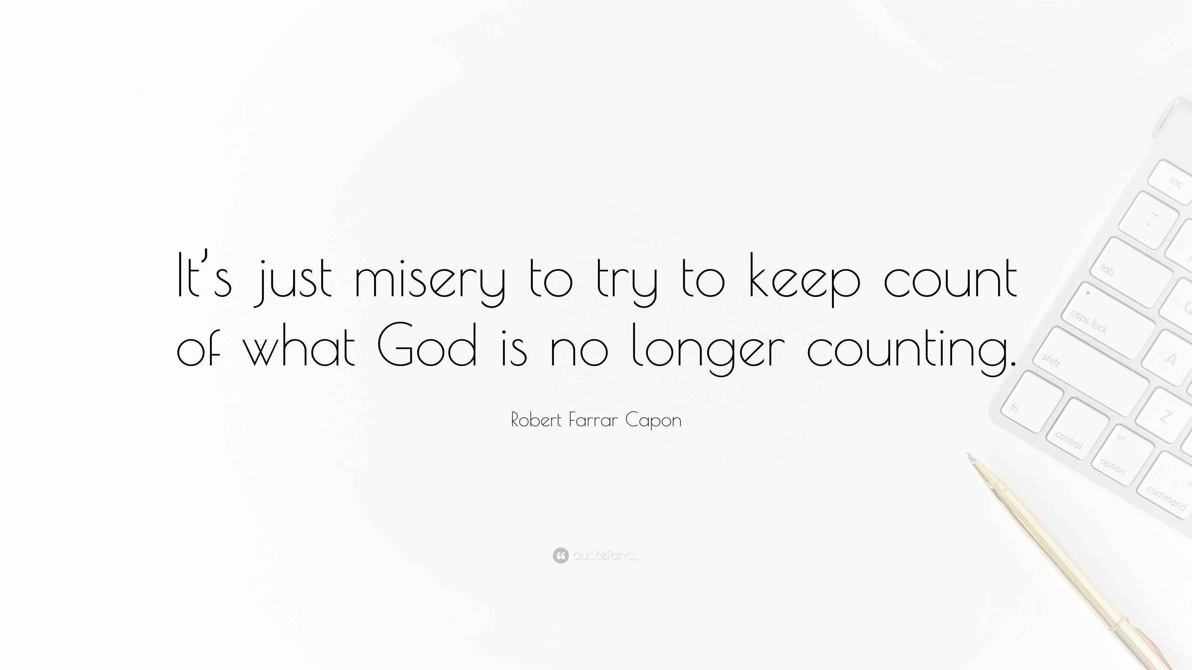Robert Farrar Capon Quote: “It’s just misery to try to keep count of ...