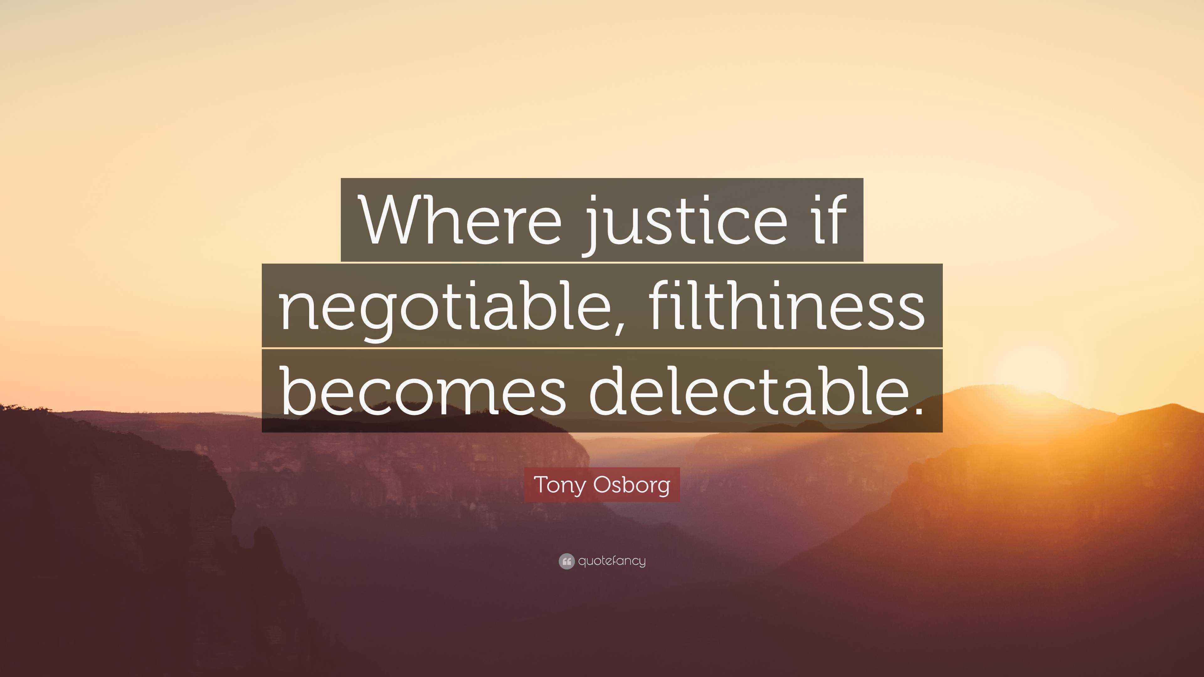 Tony Osborg Quote: “Where justice if negotiable, filthiness becomes ...