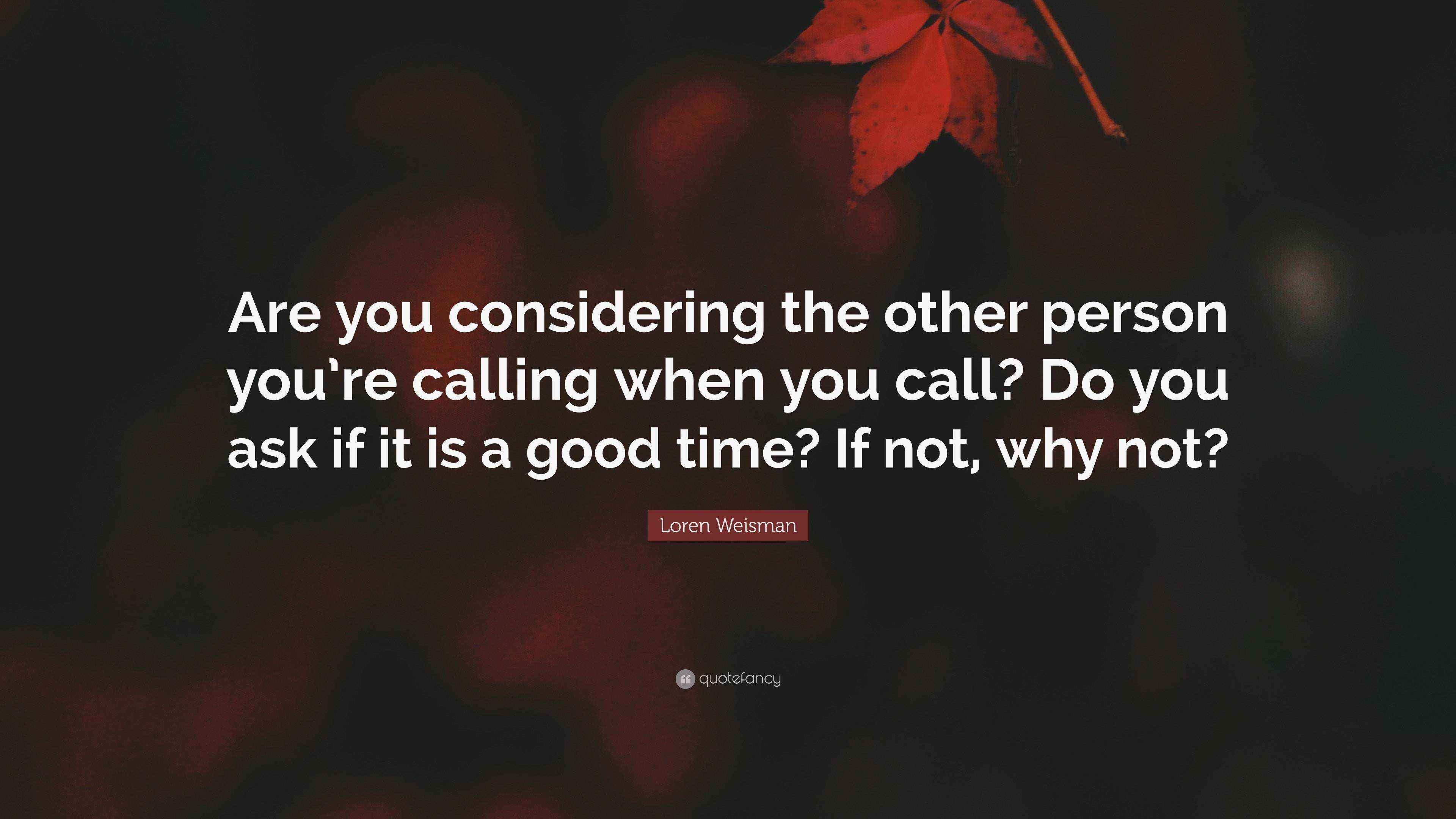 Loren Weisman Quote: “Are you considering the other person you’re ...