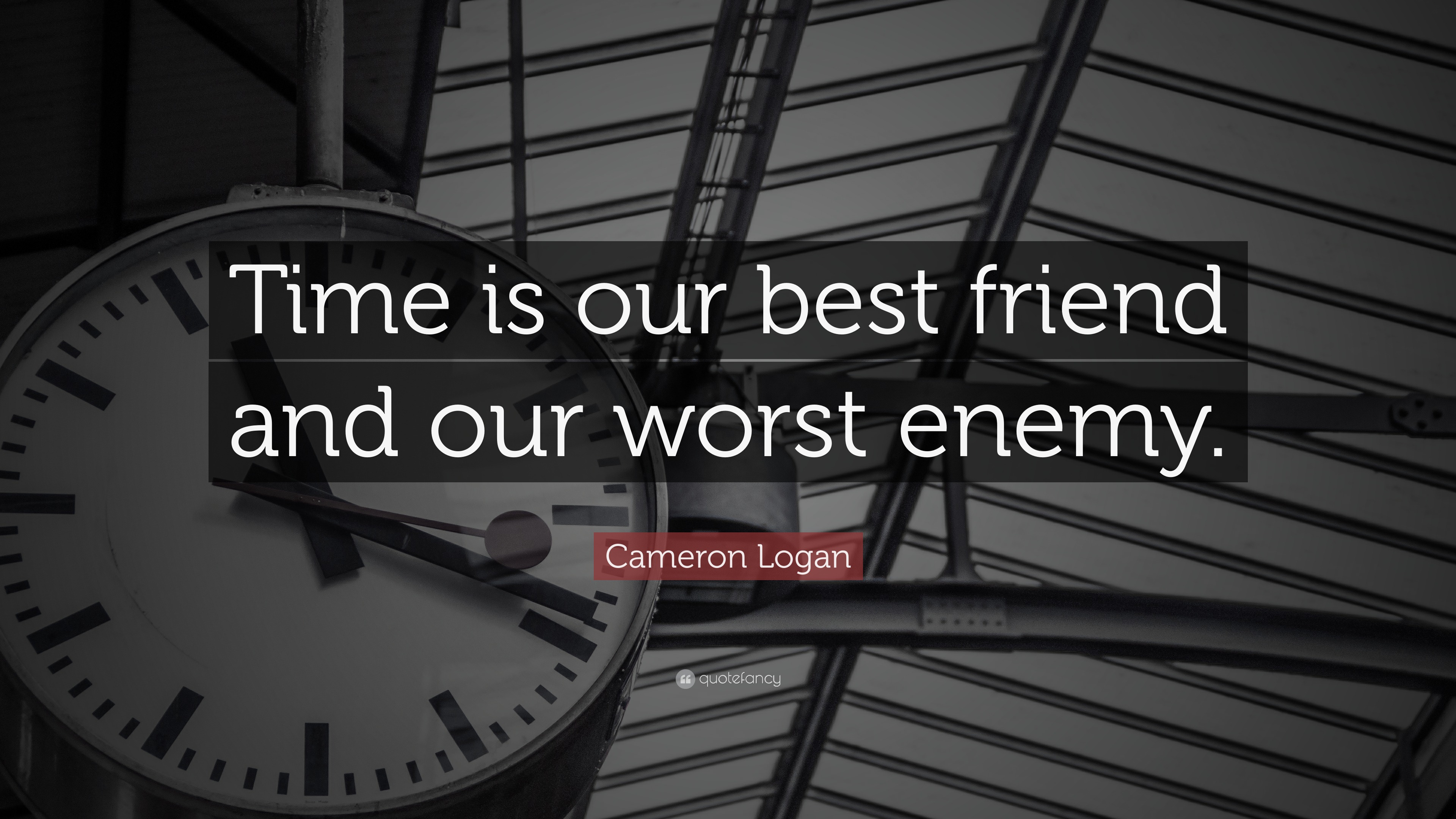Cameron Logan Quote: “Time is our best friend and our worst enemy.”