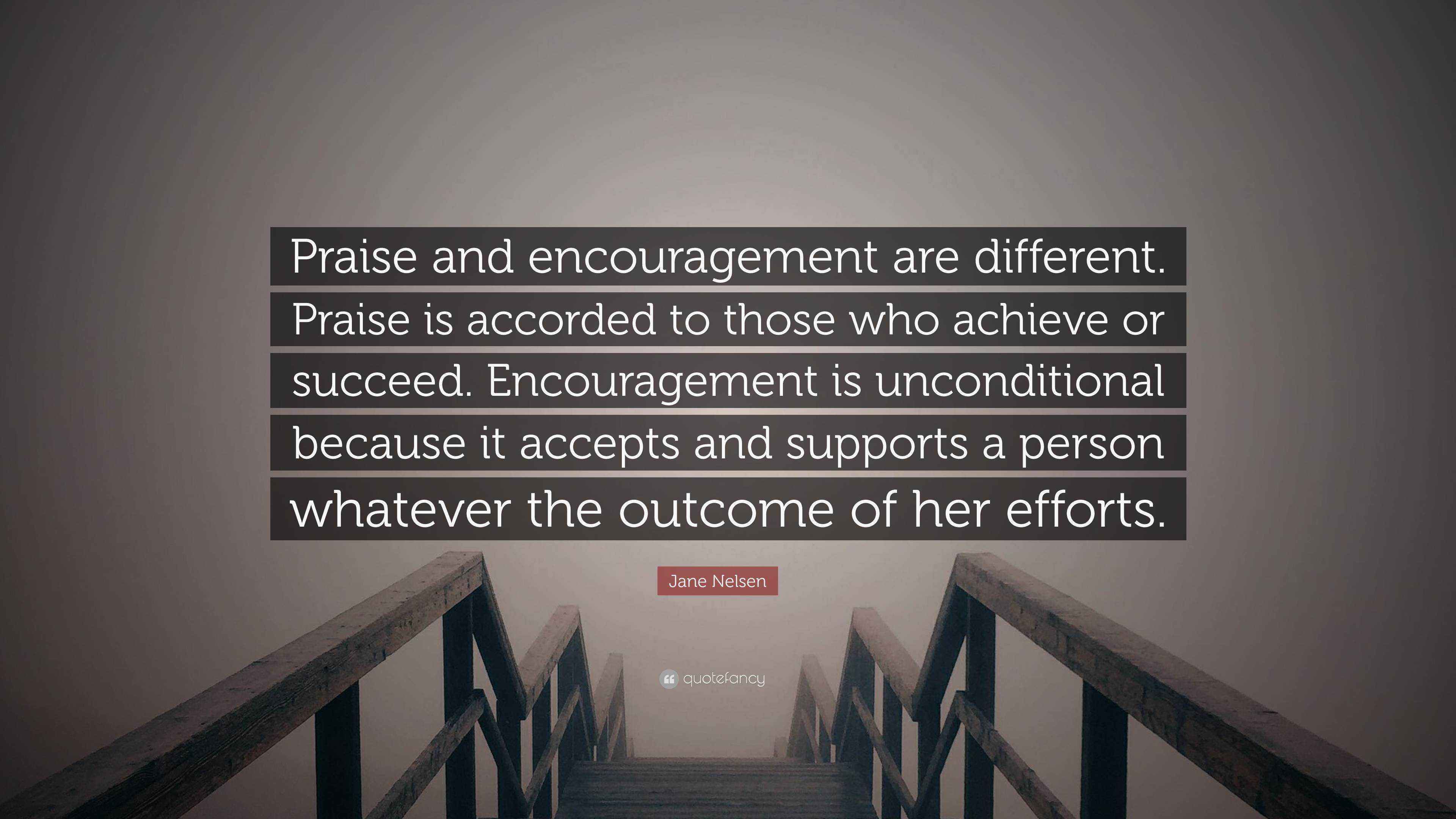 Jane Nelsen Quote: “Praise and encouragement are different. Praise is ...