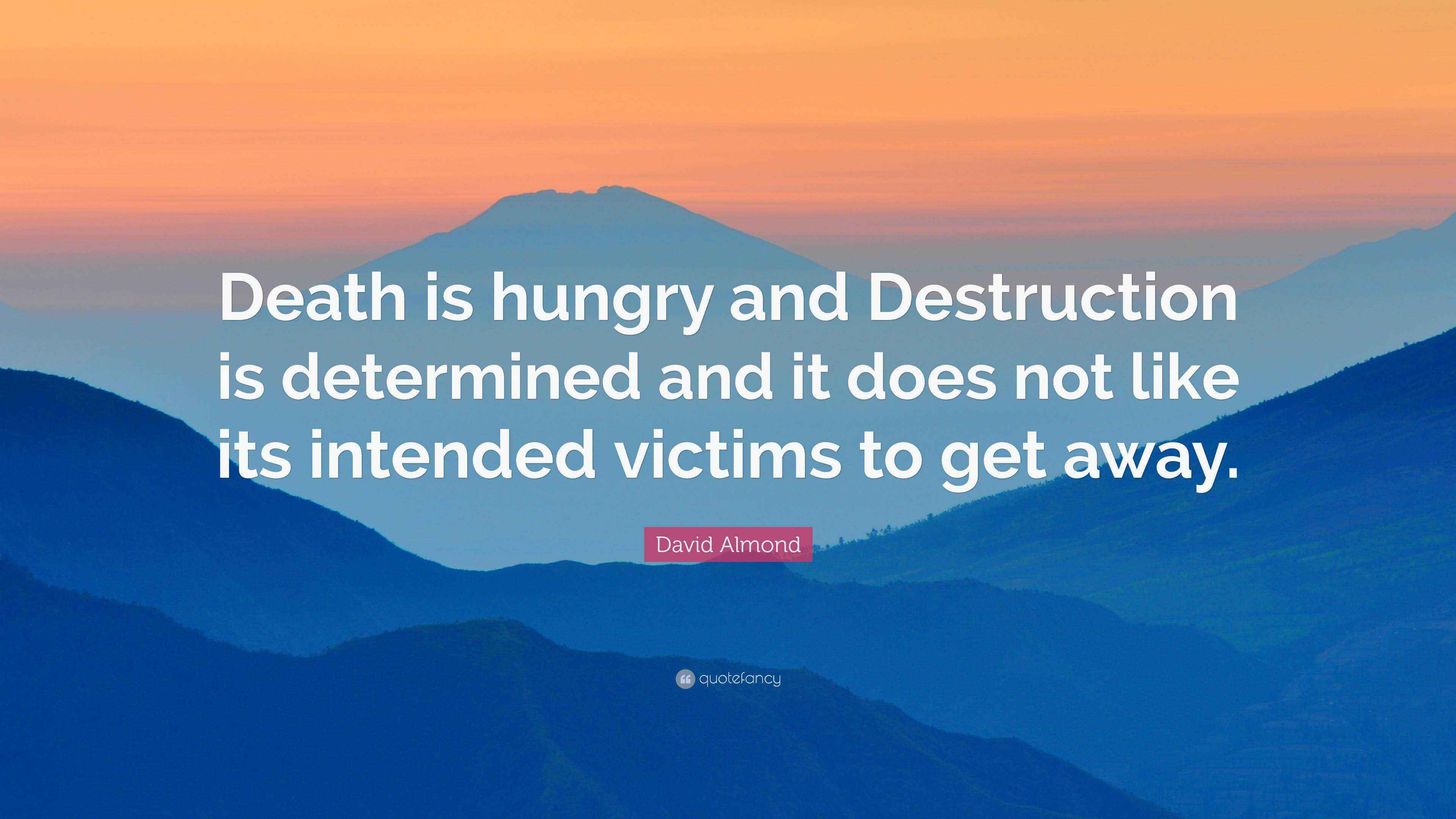 David Almond Quote: “Death is hungry and Destruction is determined and ...