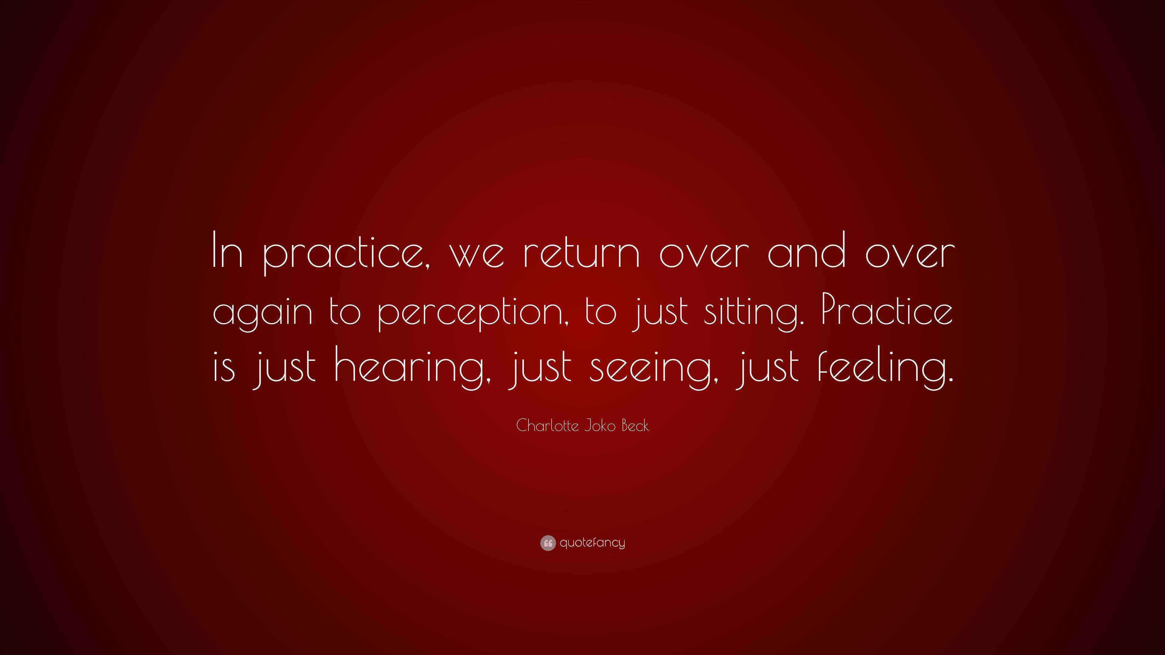 Charlotte Joko Beck Quote: “In practice, we return over and over again ...