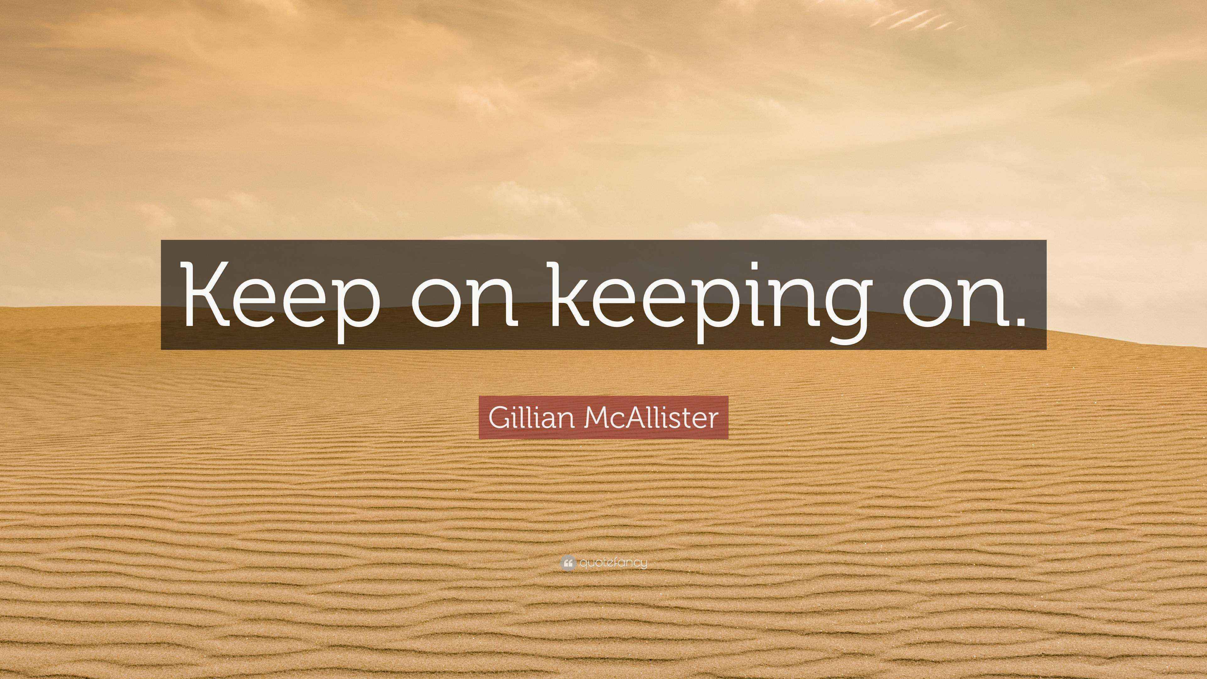 Gillian McAllister Quote: “Keep on keeping on.”