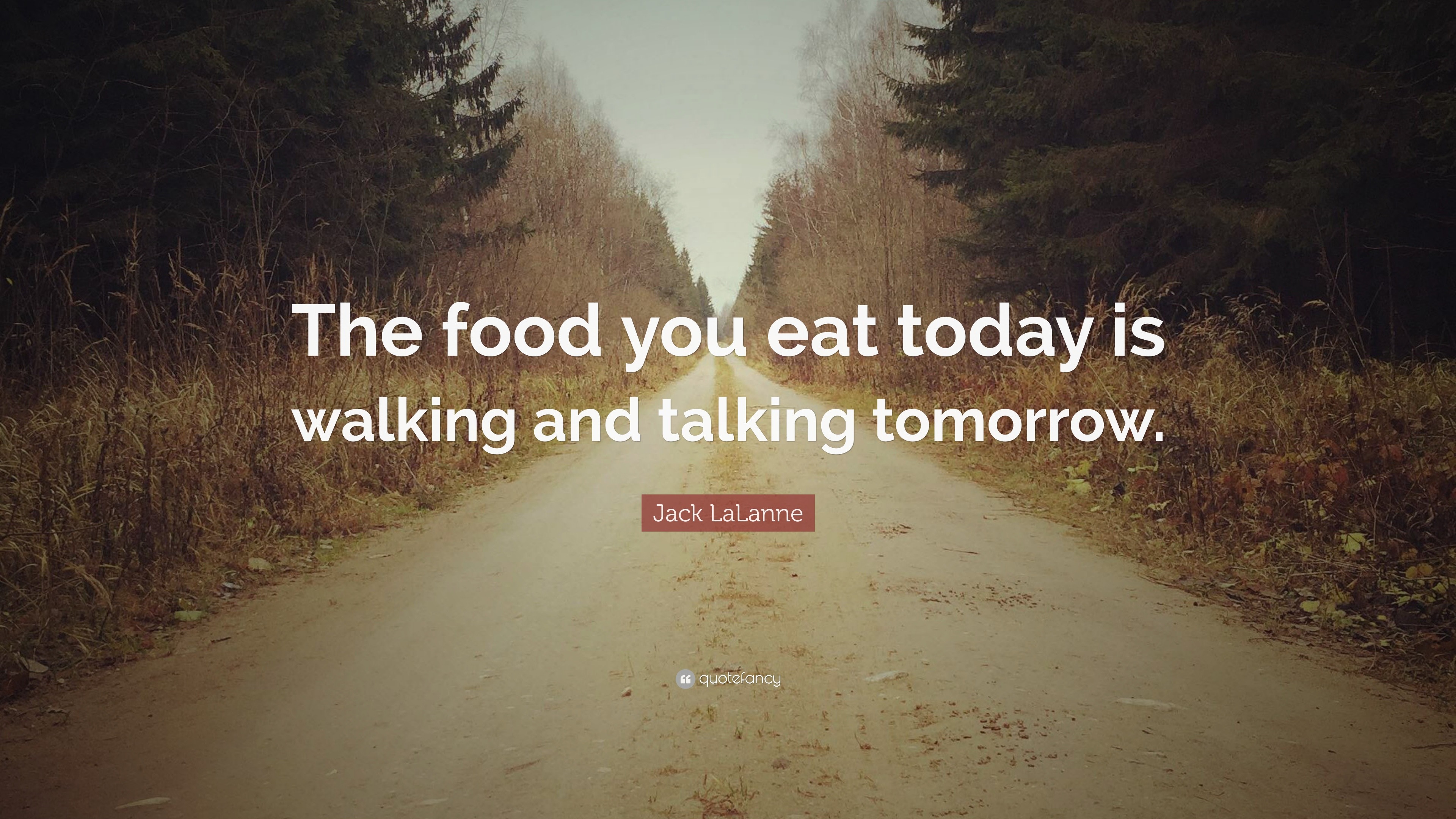 Jack LaLanne Quote: “The food you eat today is walking and talking ...