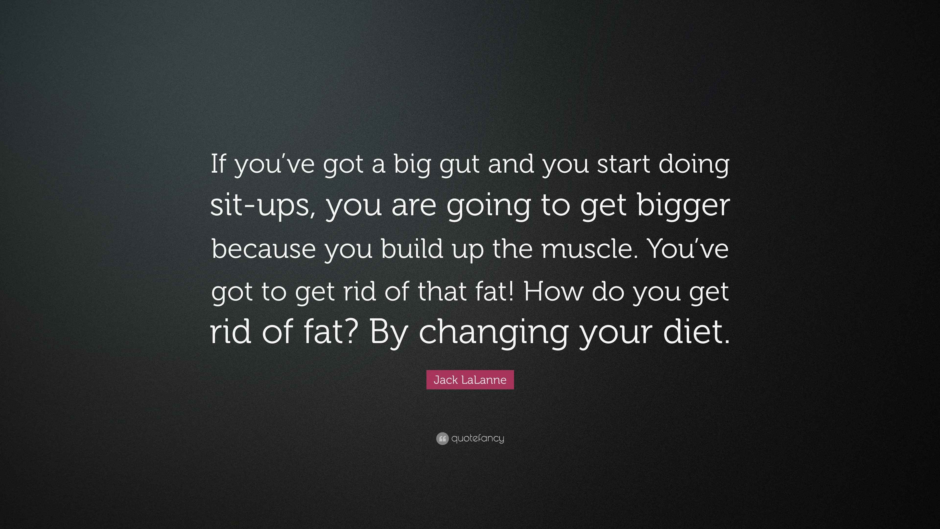 Jack LaLanne Quote: “If you’ve got a big gut and you start doing sit ...