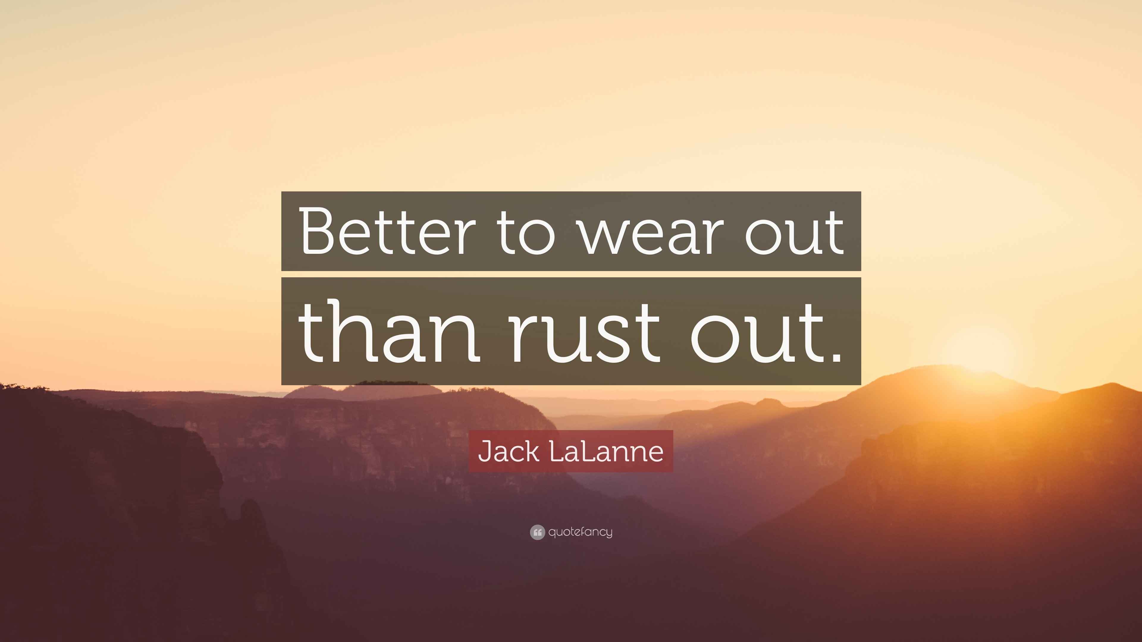 Jack LaLanne Quote: “Better to wear out than rust out.”