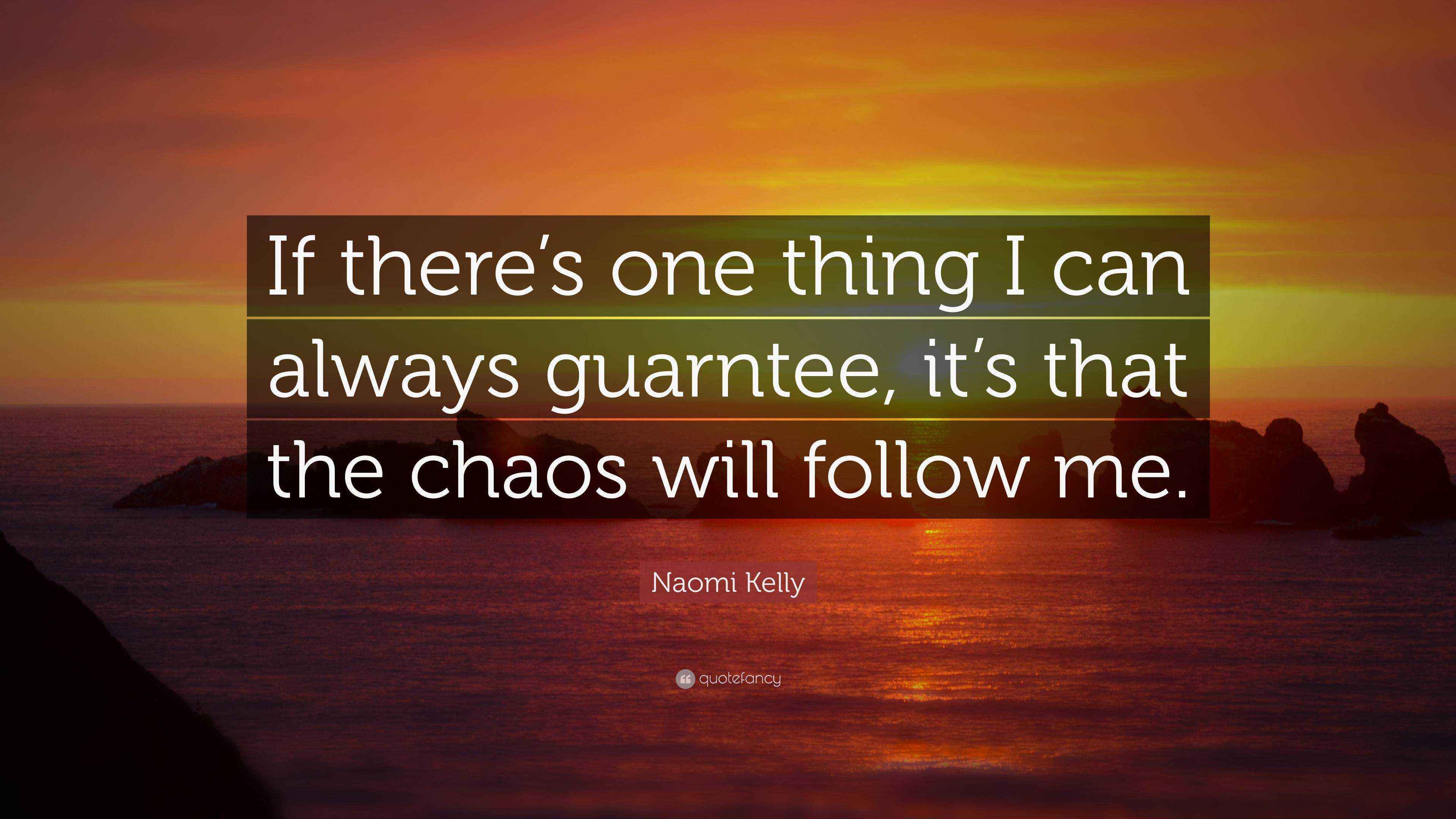 Naomi Kelly Quote: “If there’s one thing I can always guarntee, it’s ...