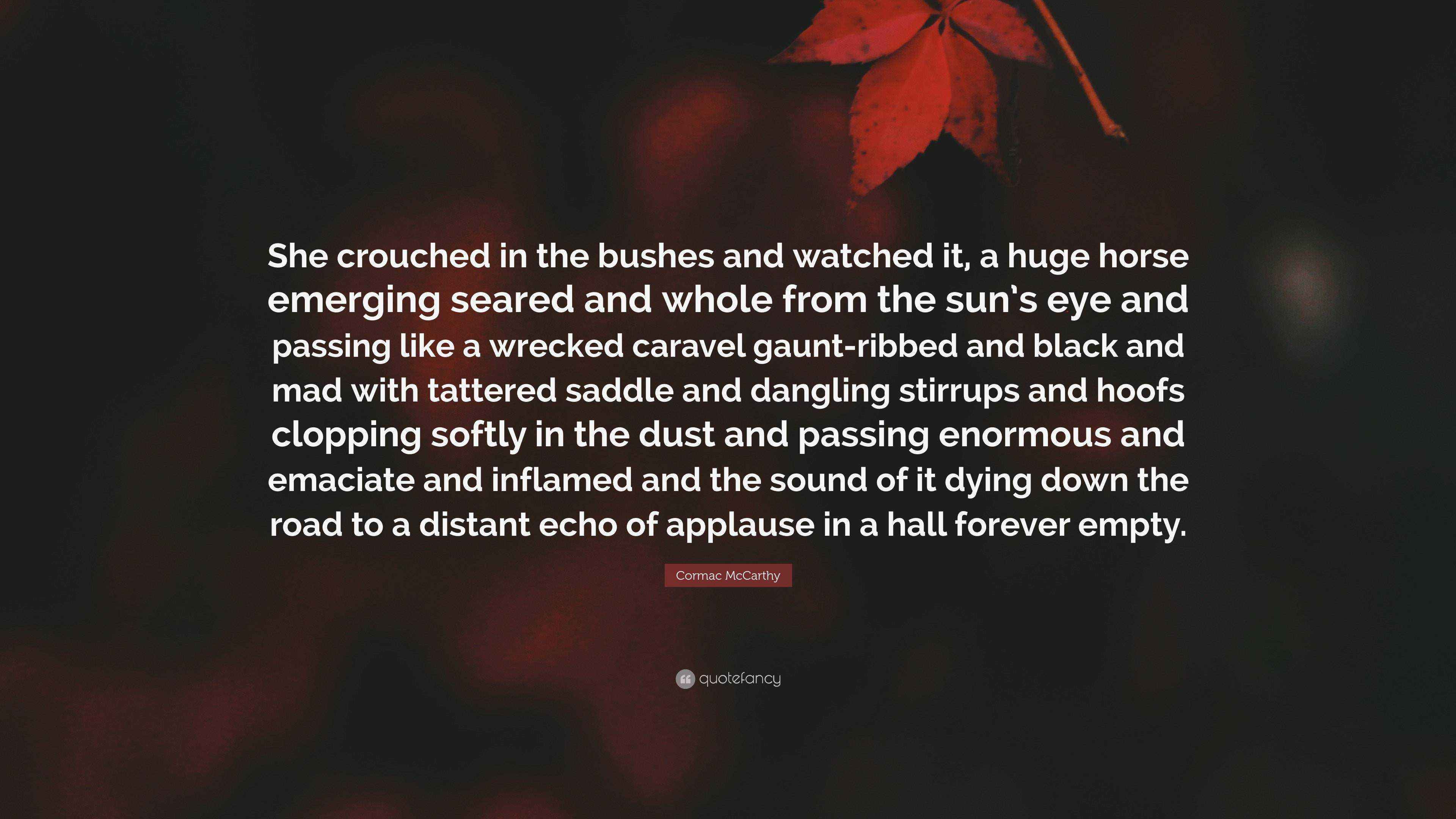 Cormac McCarthy Quote: “She crouched in the bushes and watched it, a ...