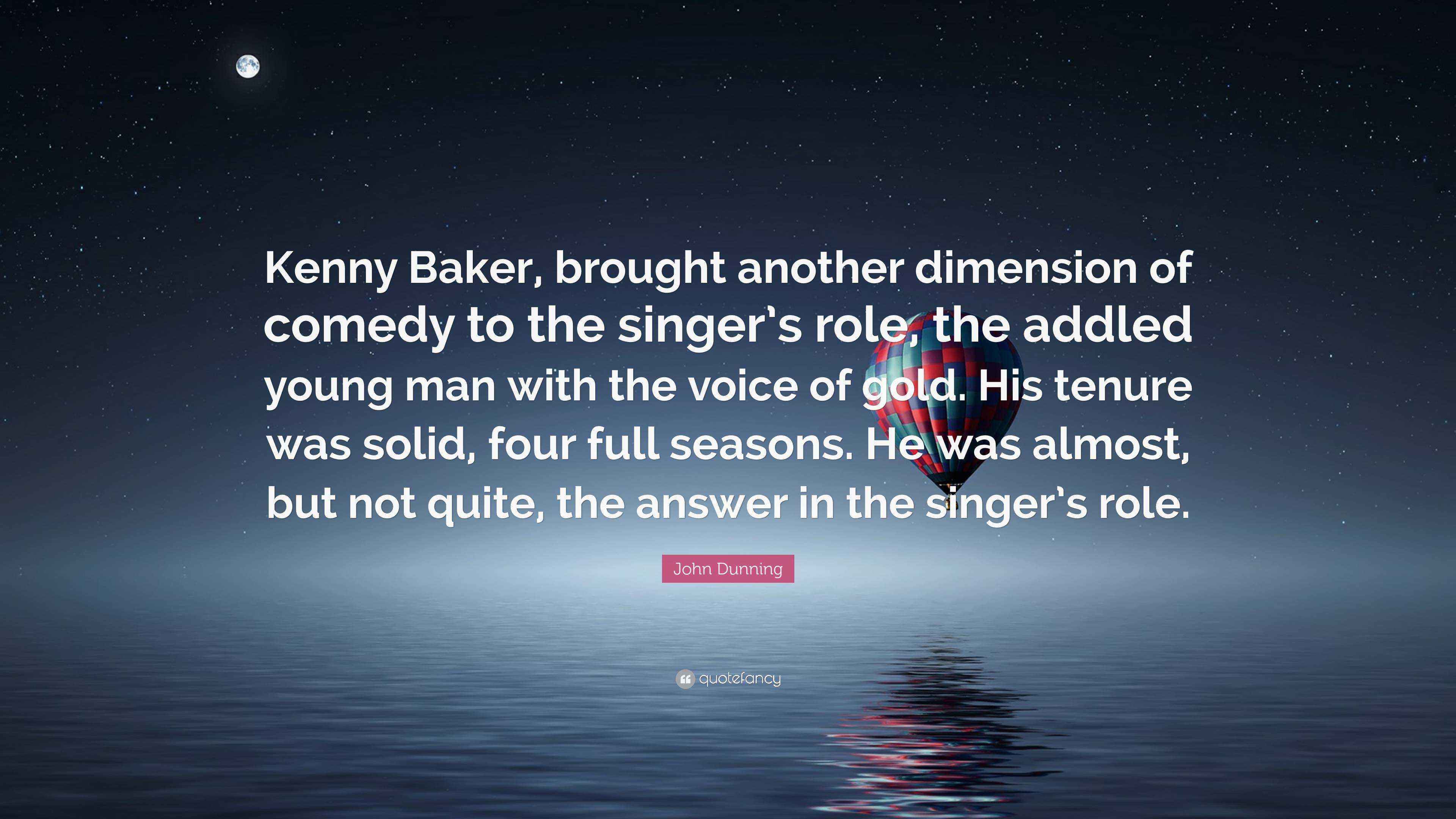 John Dunning Quote: “Kenny Baker, brought another dimension of comedy ...