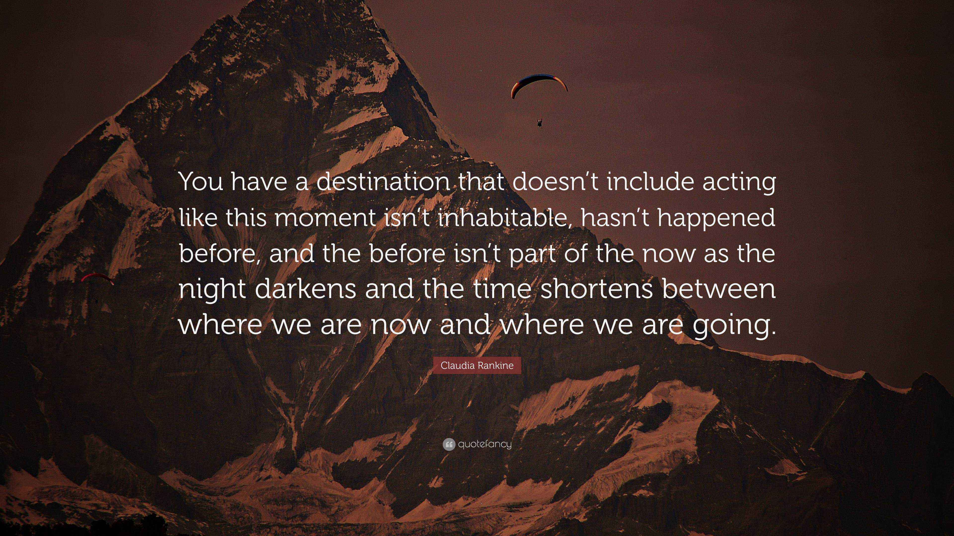 Claudia Rankine Quote: “You have a destination that doesn’t include ...