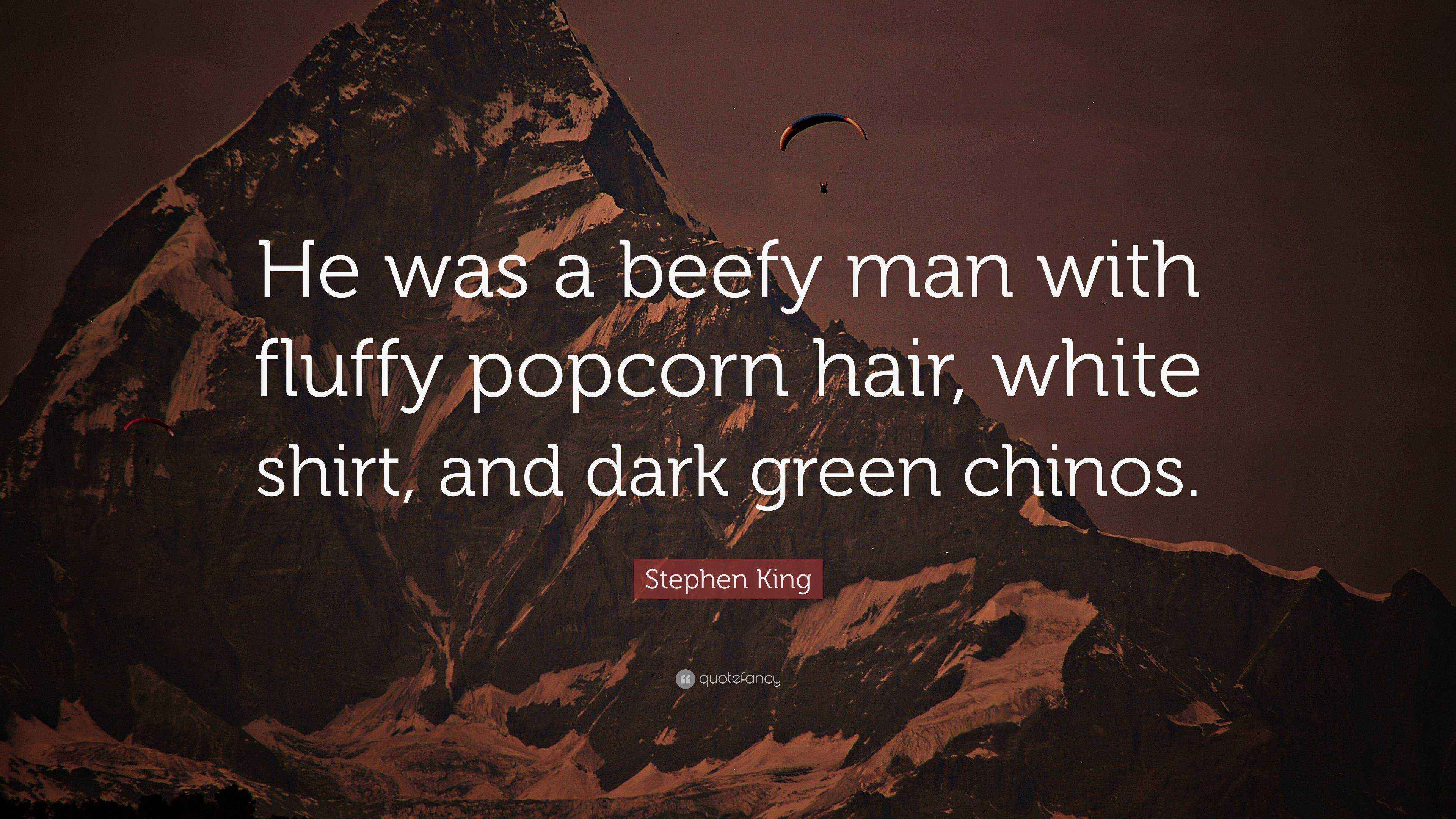 Stephen King Quote: “He was a beefy man with fluffy popcorn hair, white ...