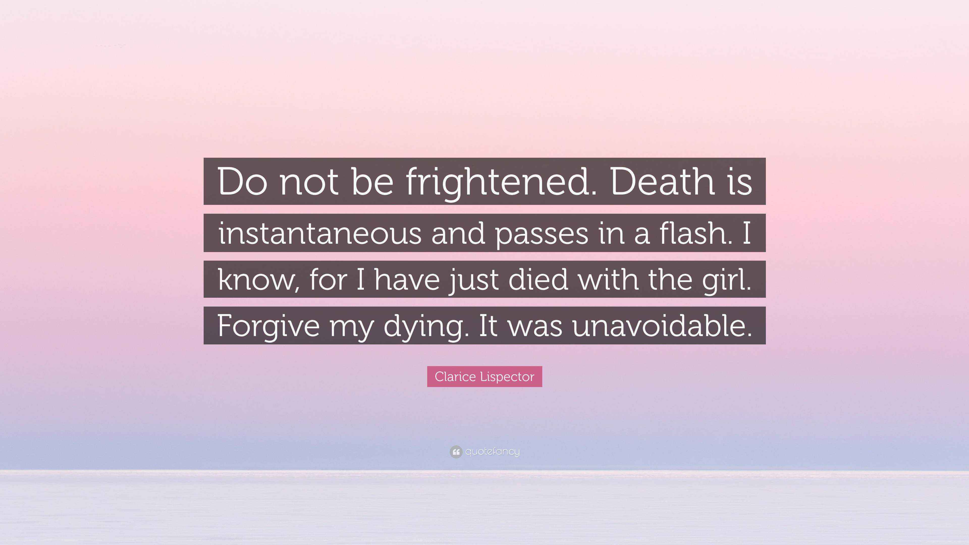 Clarice Lispector Quote: “Do not be frightened. Death is instantaneous ...