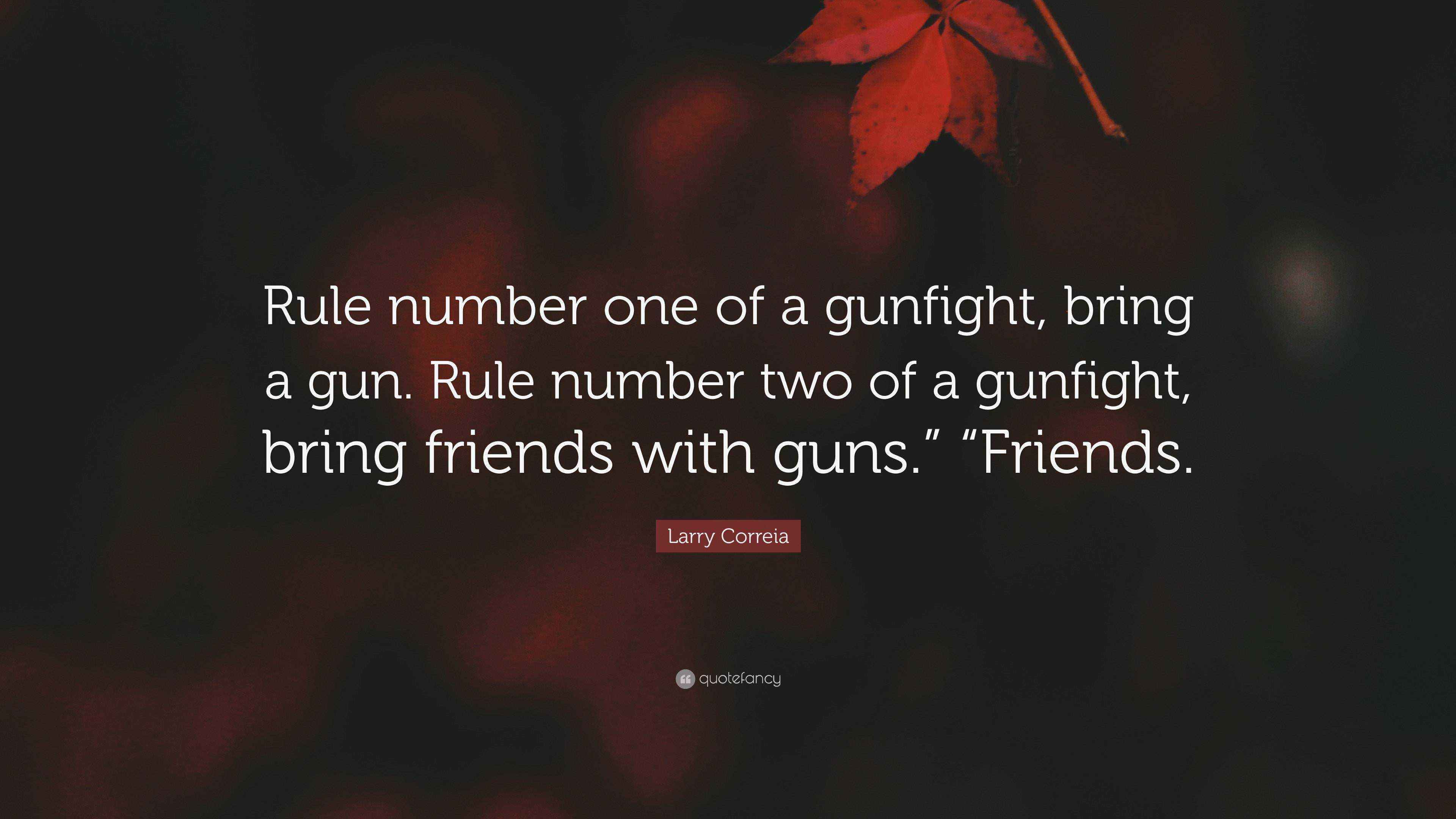 Larry Correia Quote: “Rule number one of a gunfight, bring a gun. Rule ...